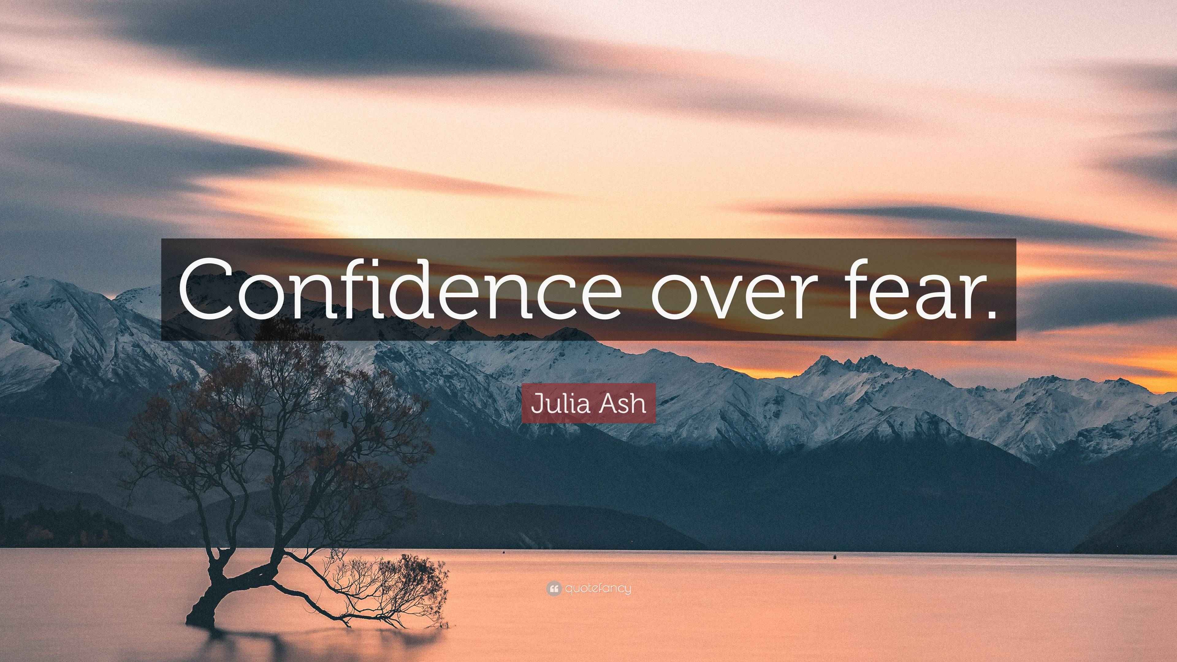 Julia Ash Quote: “Confidence over fear.”