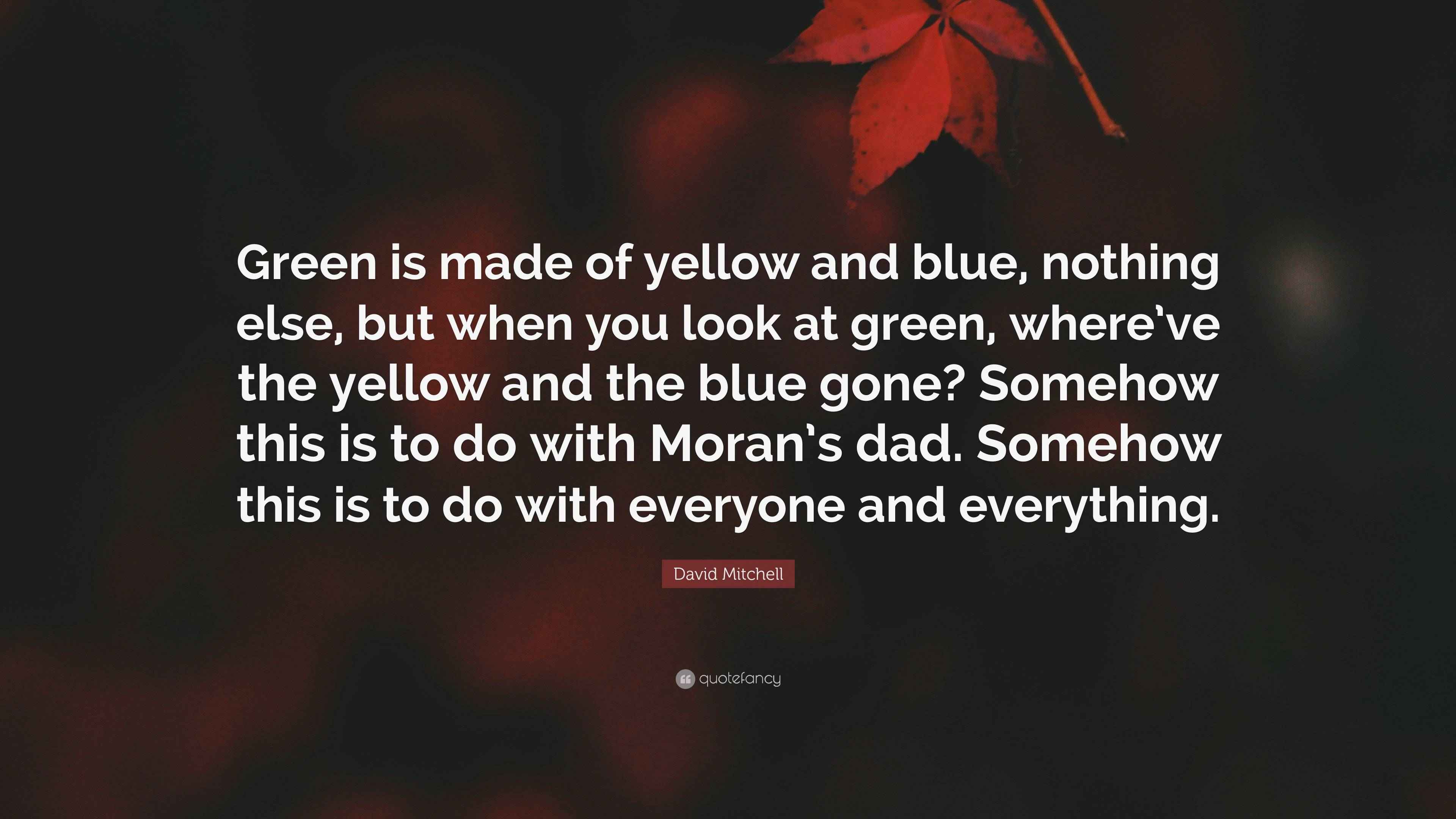 David Mitchell Quote: “Green is made of yellow and blue, nothing else ...