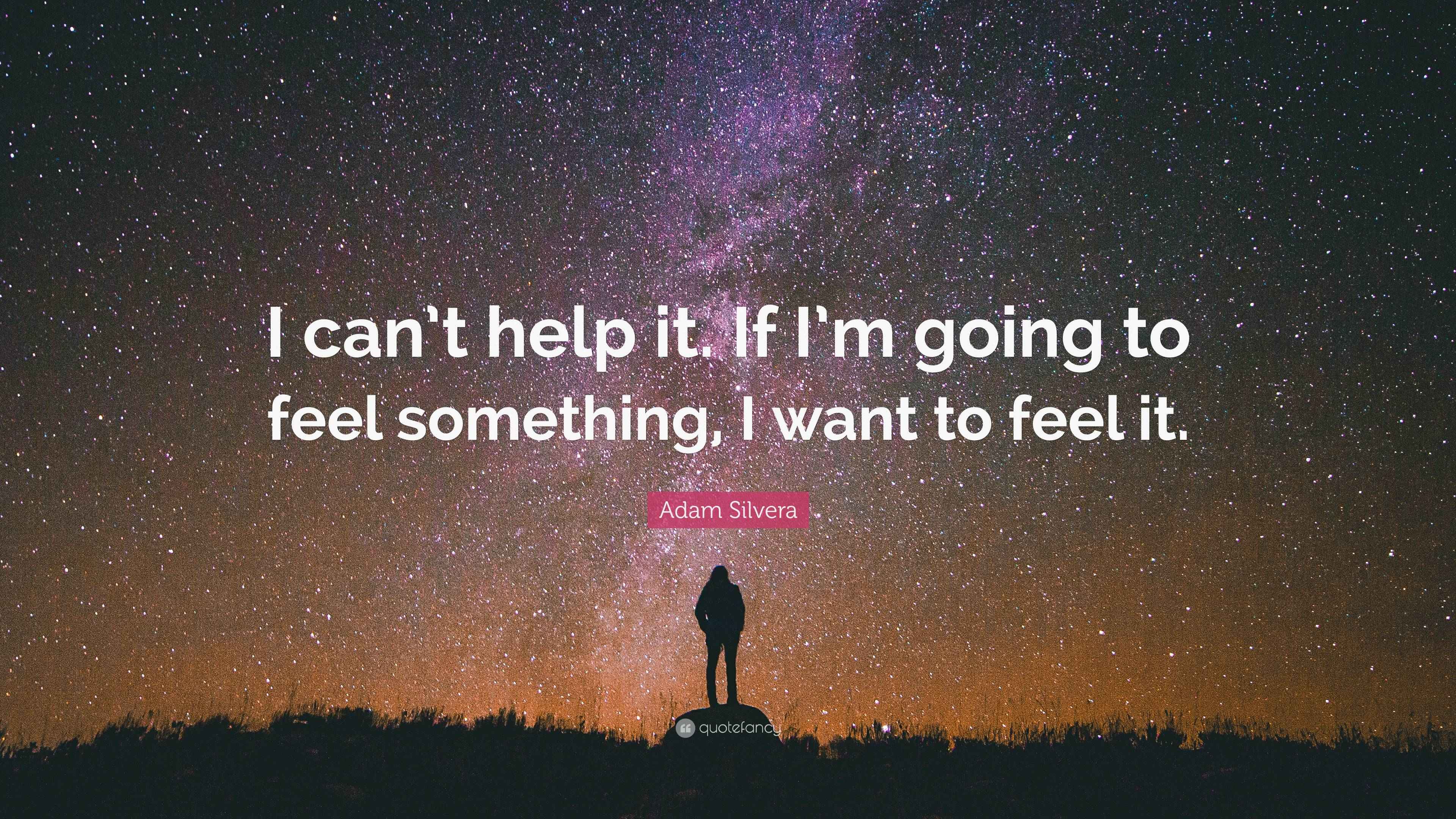 Adam Silvera Quote: “I can’t help it. If I’m going to feel something, I ...