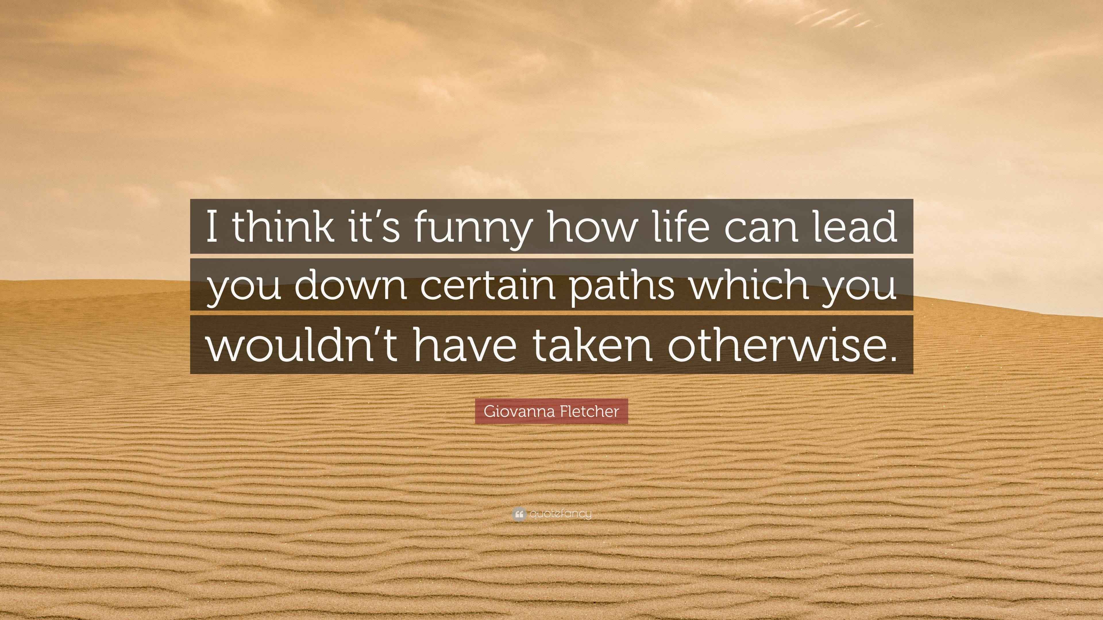 Giovanna Fletcher Quote: “I think it’s funny how life can lead you down ...