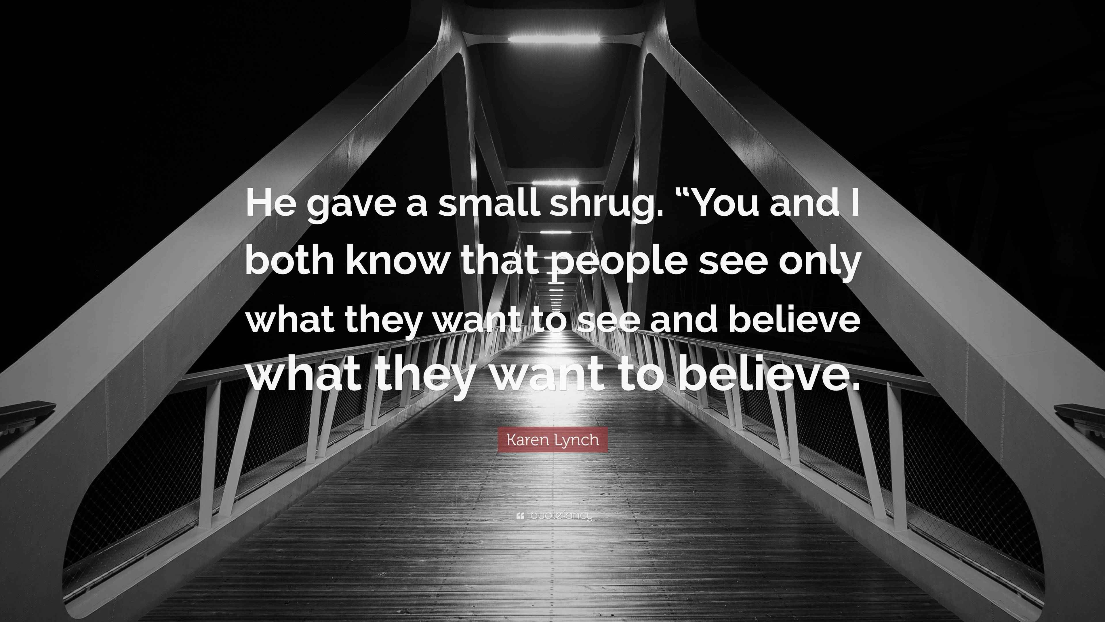 Karen Lynch Quote: “He gave a small shrug. “You and I both know that ...