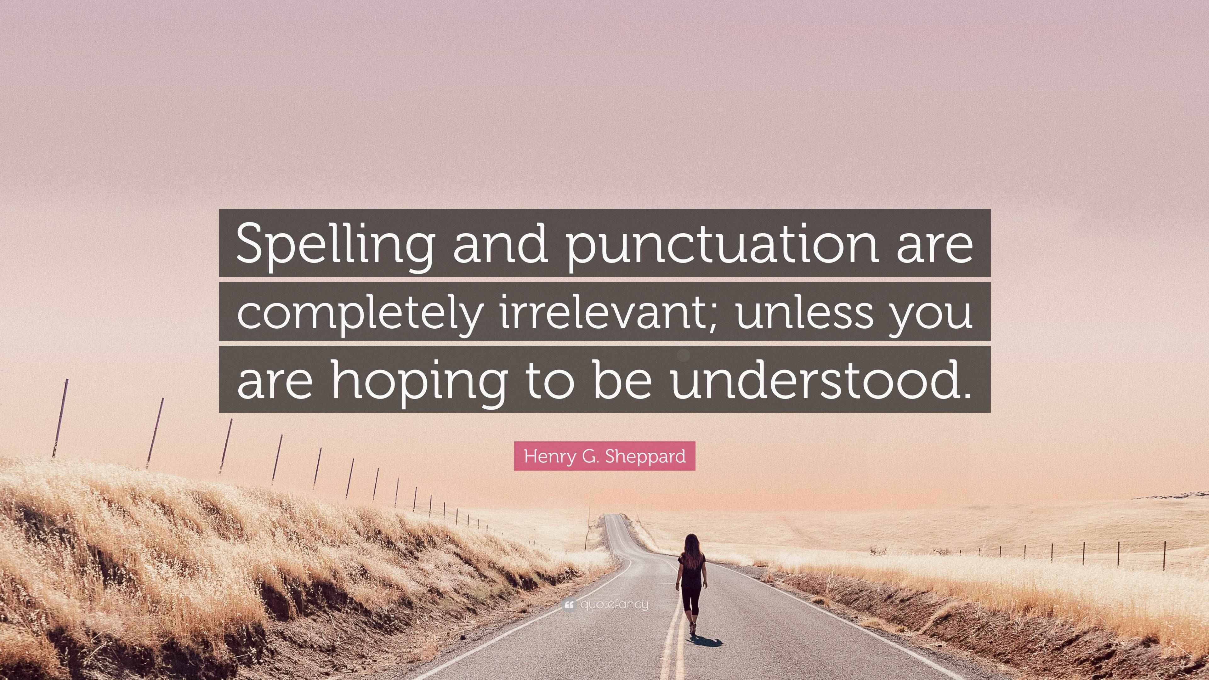 Henry G. Sheppard Quote: “Spelling and punctuation are completely ...