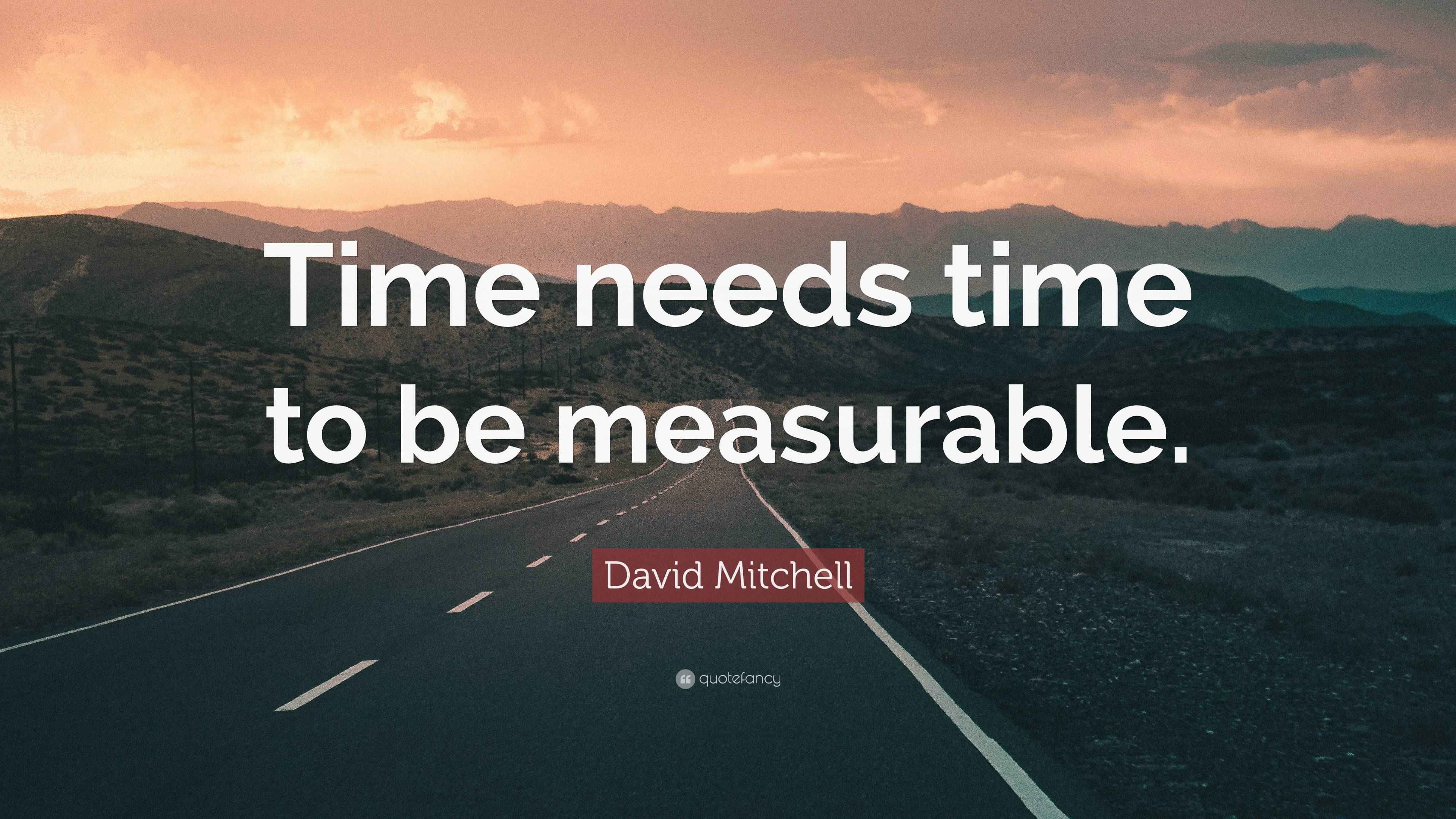 David Mitchell Quote: “Time needs time to be measurable.”