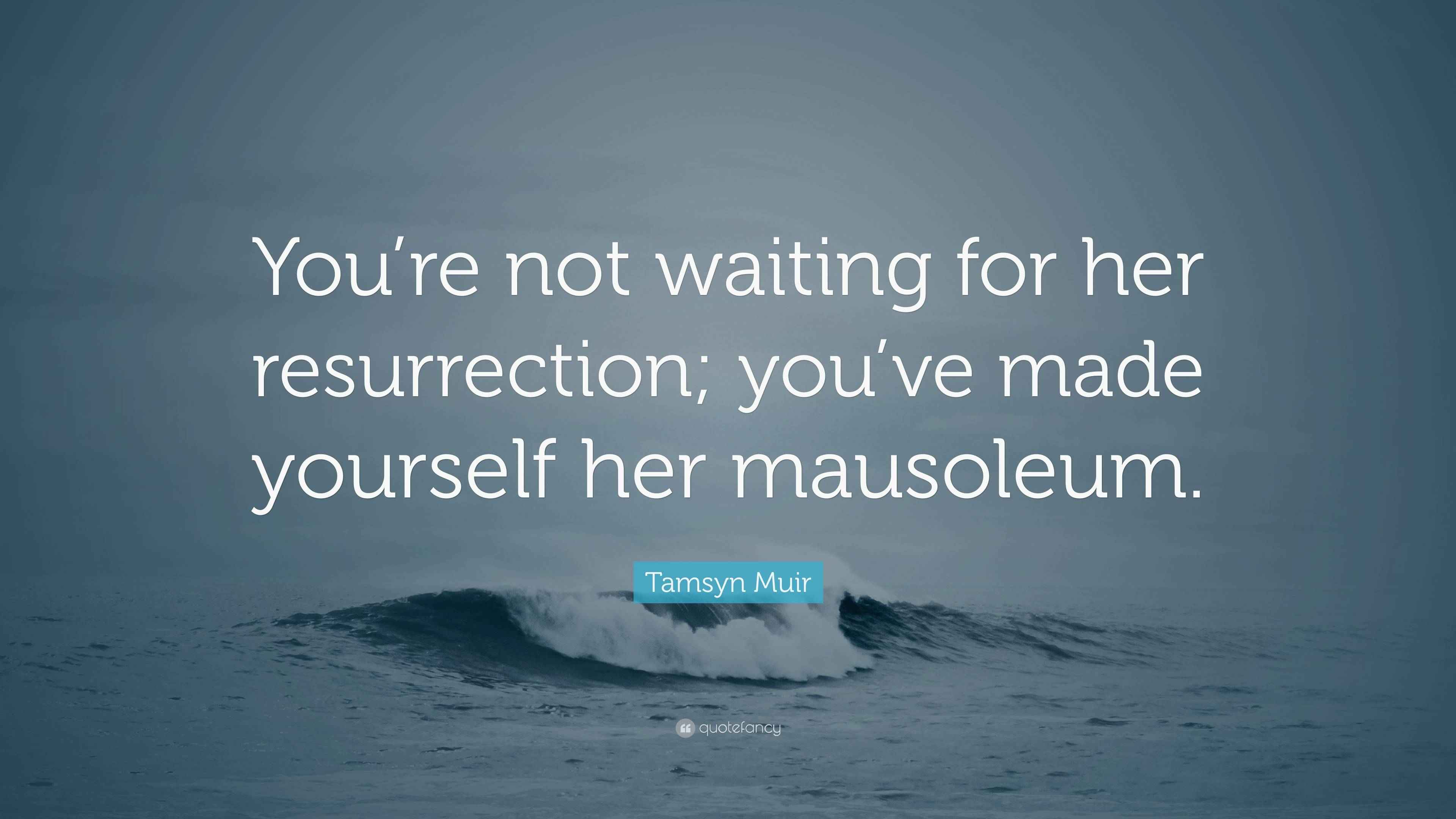 Tamsyn Muir Quote: “You’re not waiting for her resurrection; you’ve ...