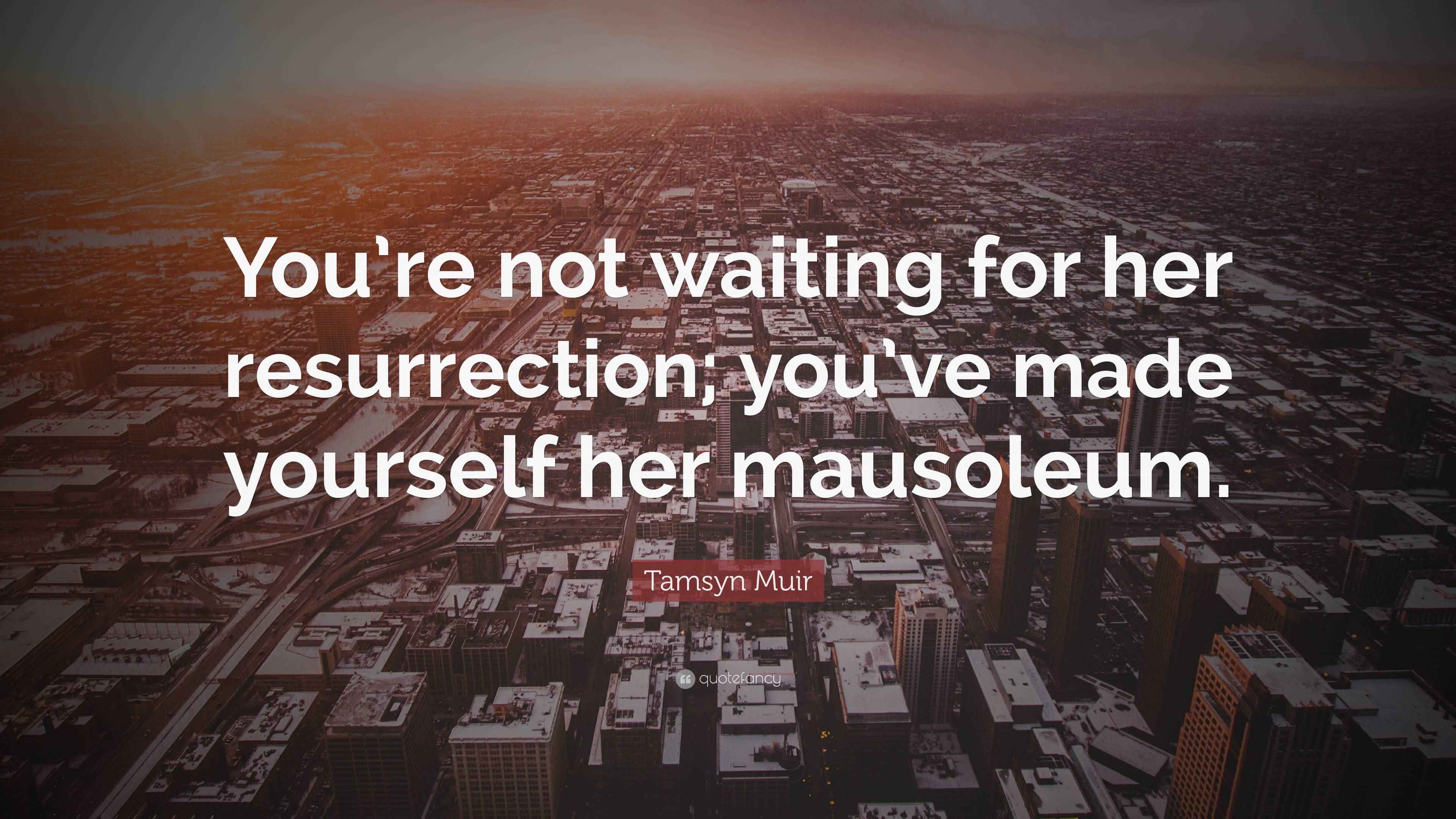Tamsyn Muir Quote: “You’re not waiting for her resurrection; you’ve ...