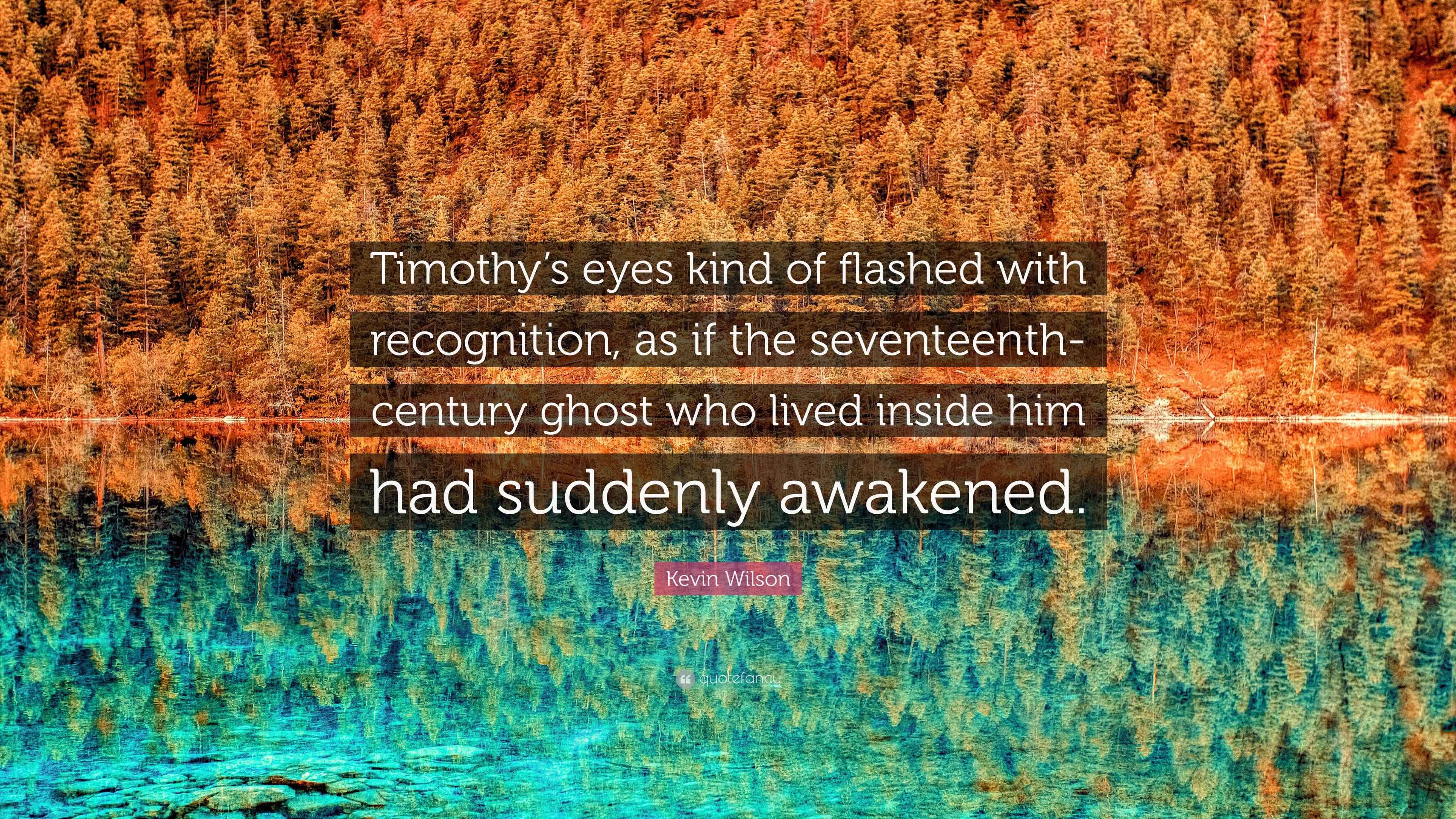 Kevin Wilson Quote: “Timothy’s eyes kind of flashed with recognition ...