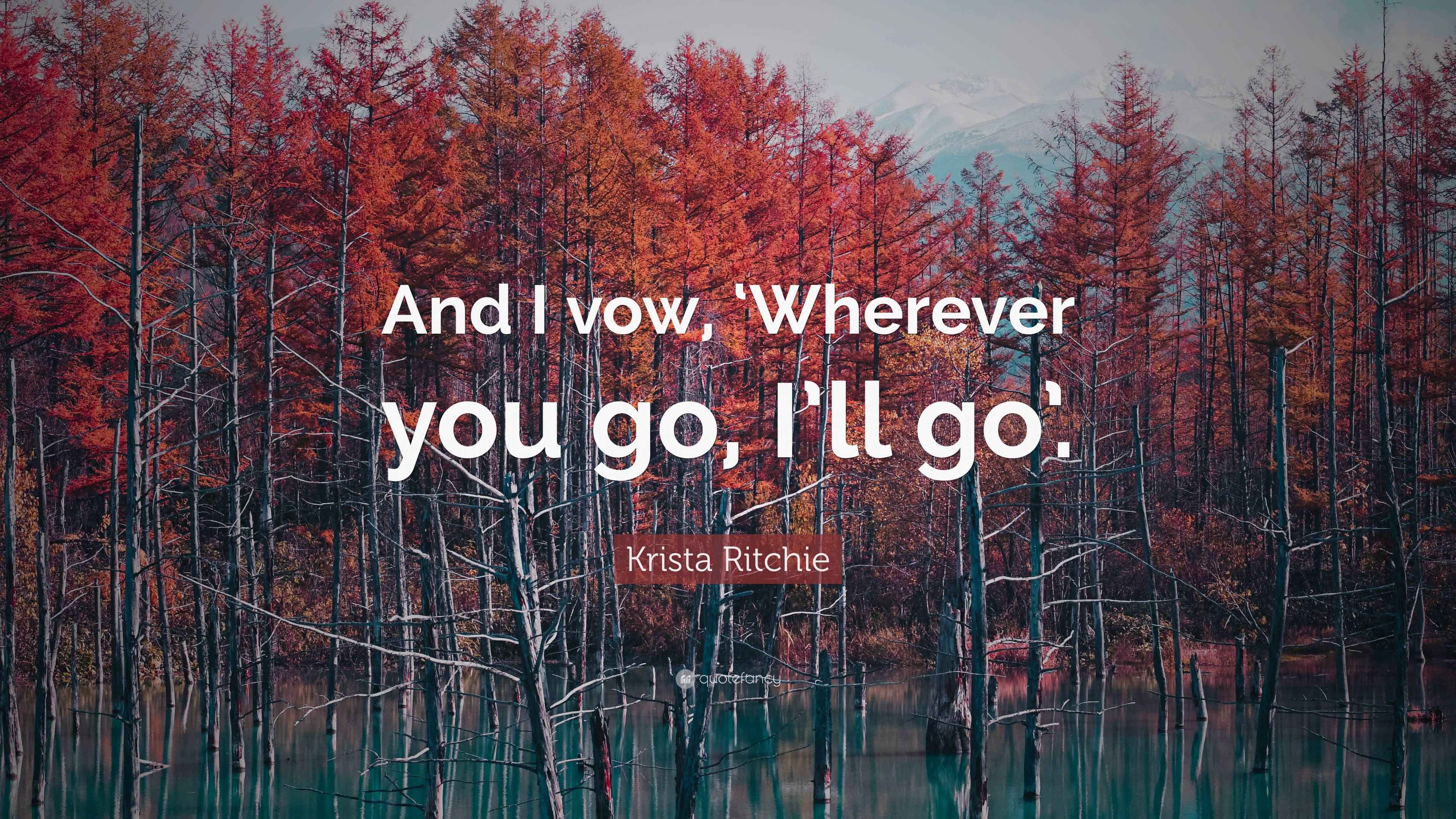 Krista Ritchie Quote: “And I vow, ‘Wherever you go, I’ll go’.”