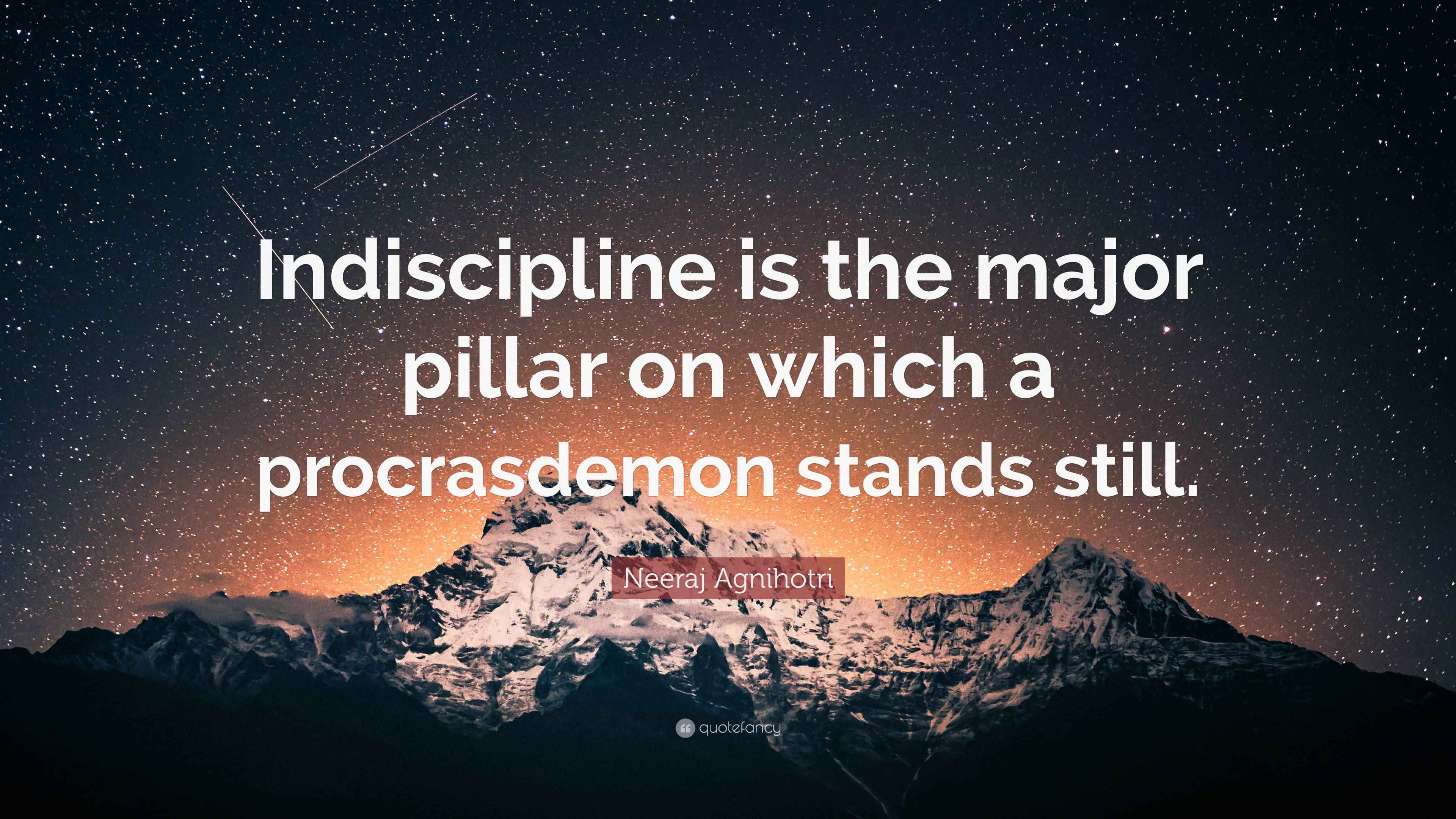 Neeraj Agnihotri Quote: “Indiscipline is the major pillar on which a ...