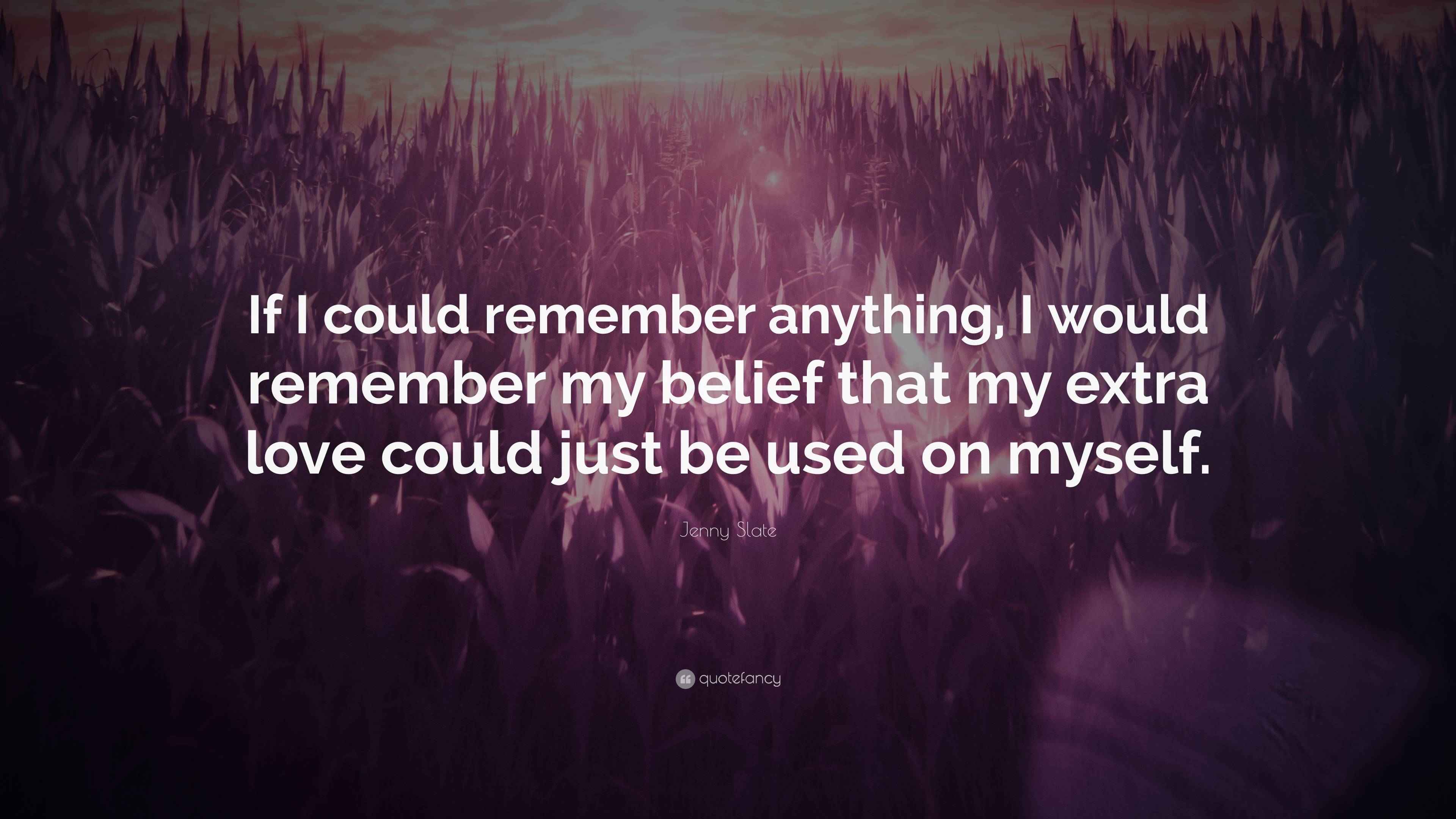 Jenny Slate Quote: “If I could remember anything, I would remember my ...