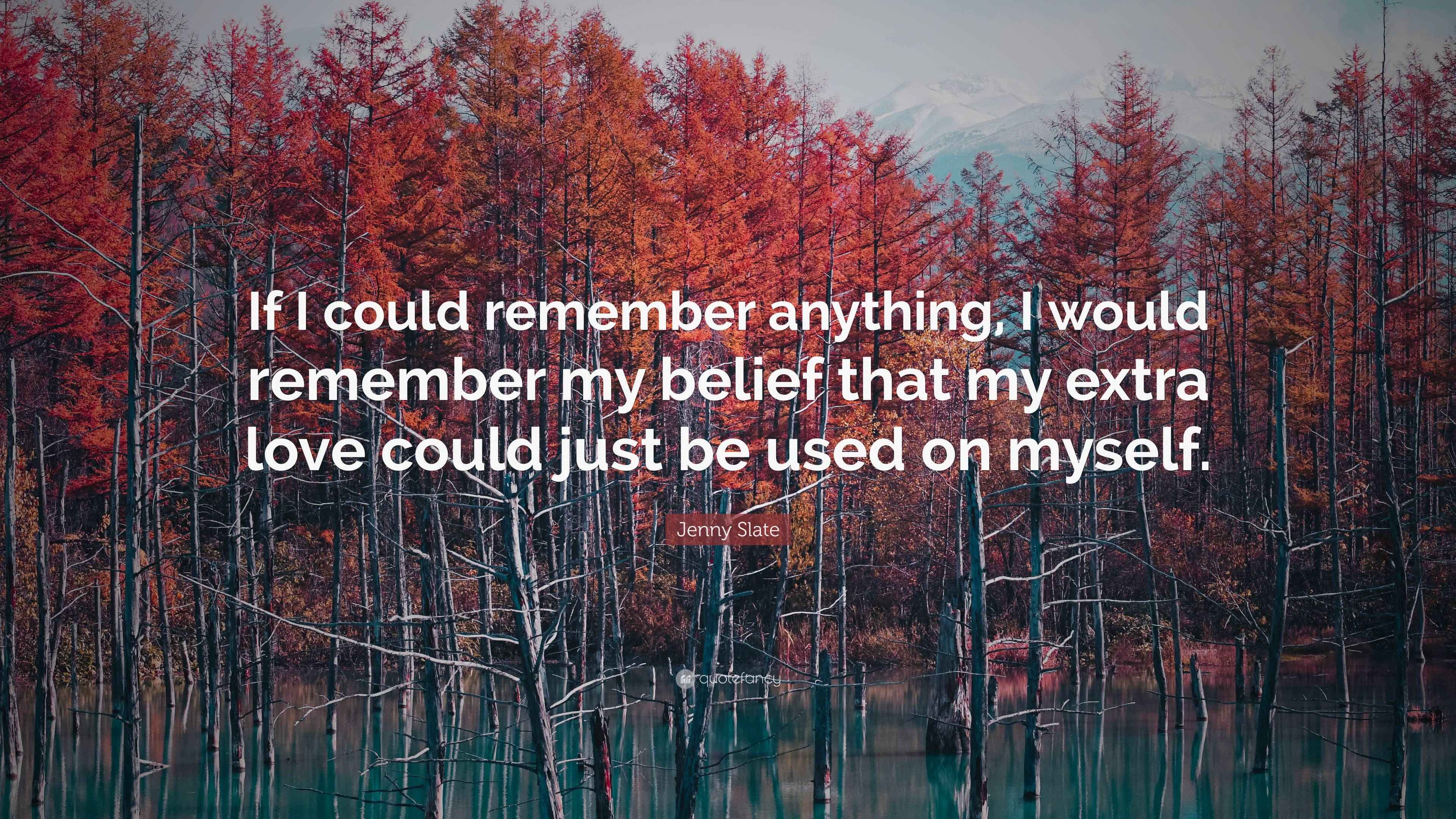 Jenny Slate Quote: “If I could remember anything, I would remember my ...