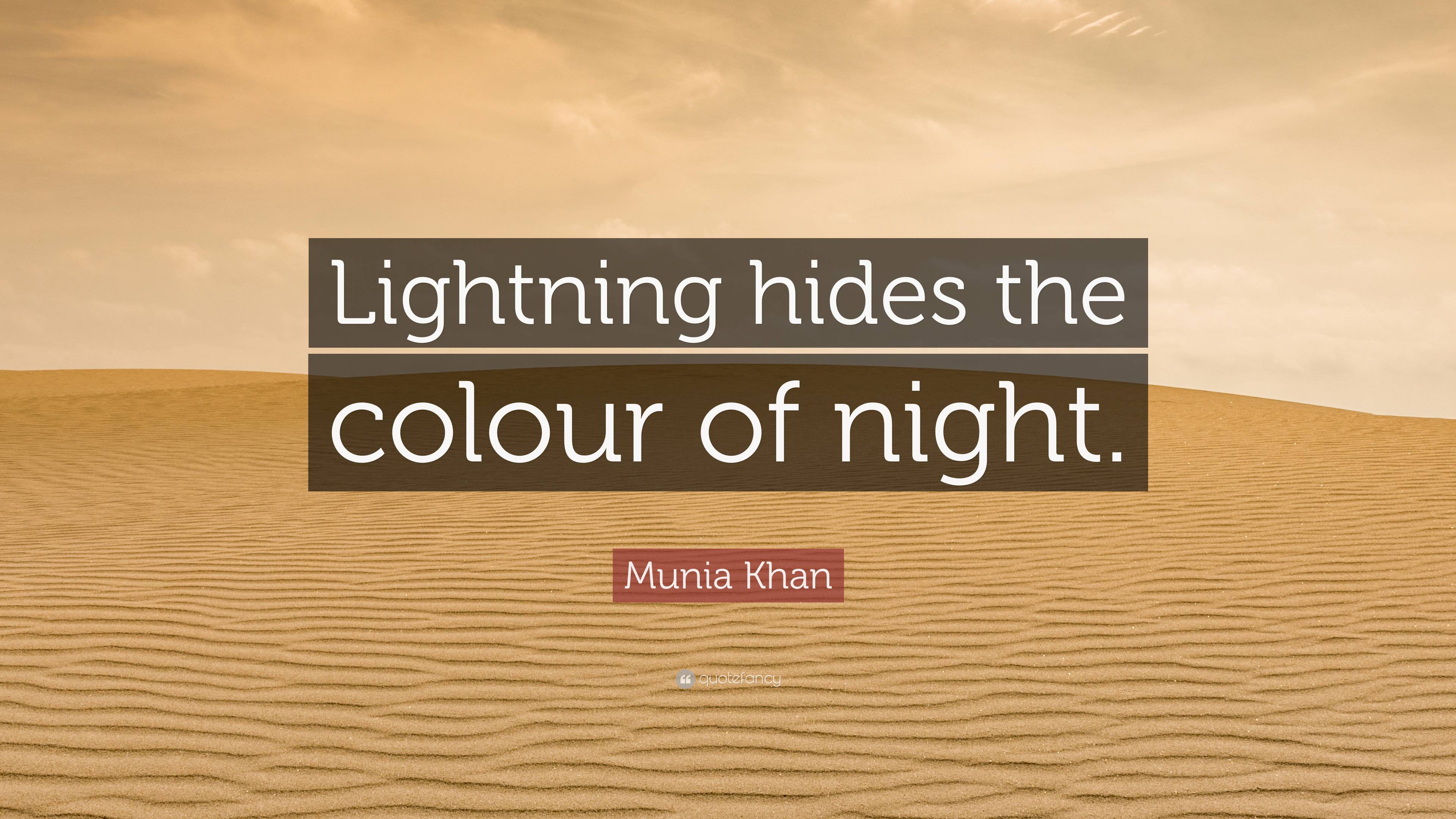 Munia Khan Quote: “Lightning hides the colour of night.”