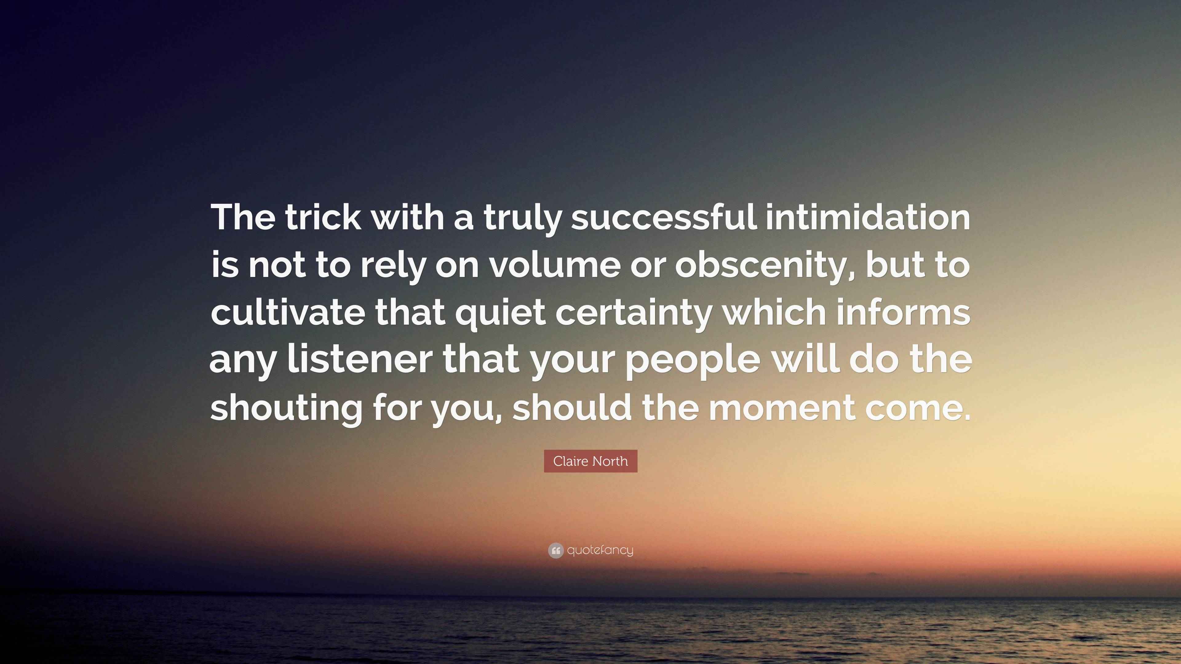 Claire North Quote: “The trick with a truly successful intimidation is ...