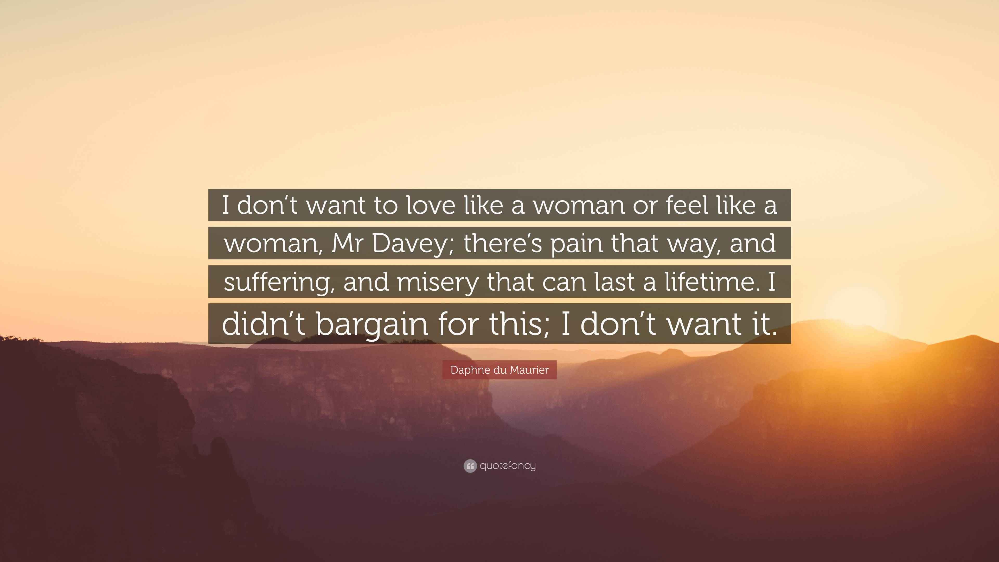 Daphne du Maurier Quote: “I don’t want to love like a woman or feel ...