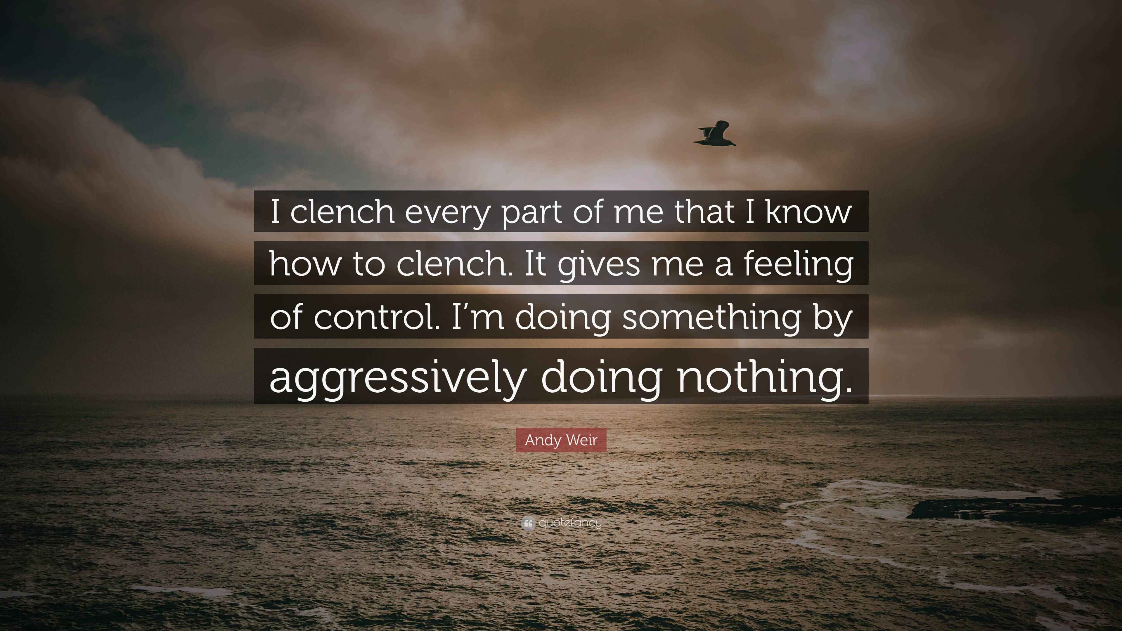 Andy Weir Quote: “I clench every part of me that I know how to clench ...