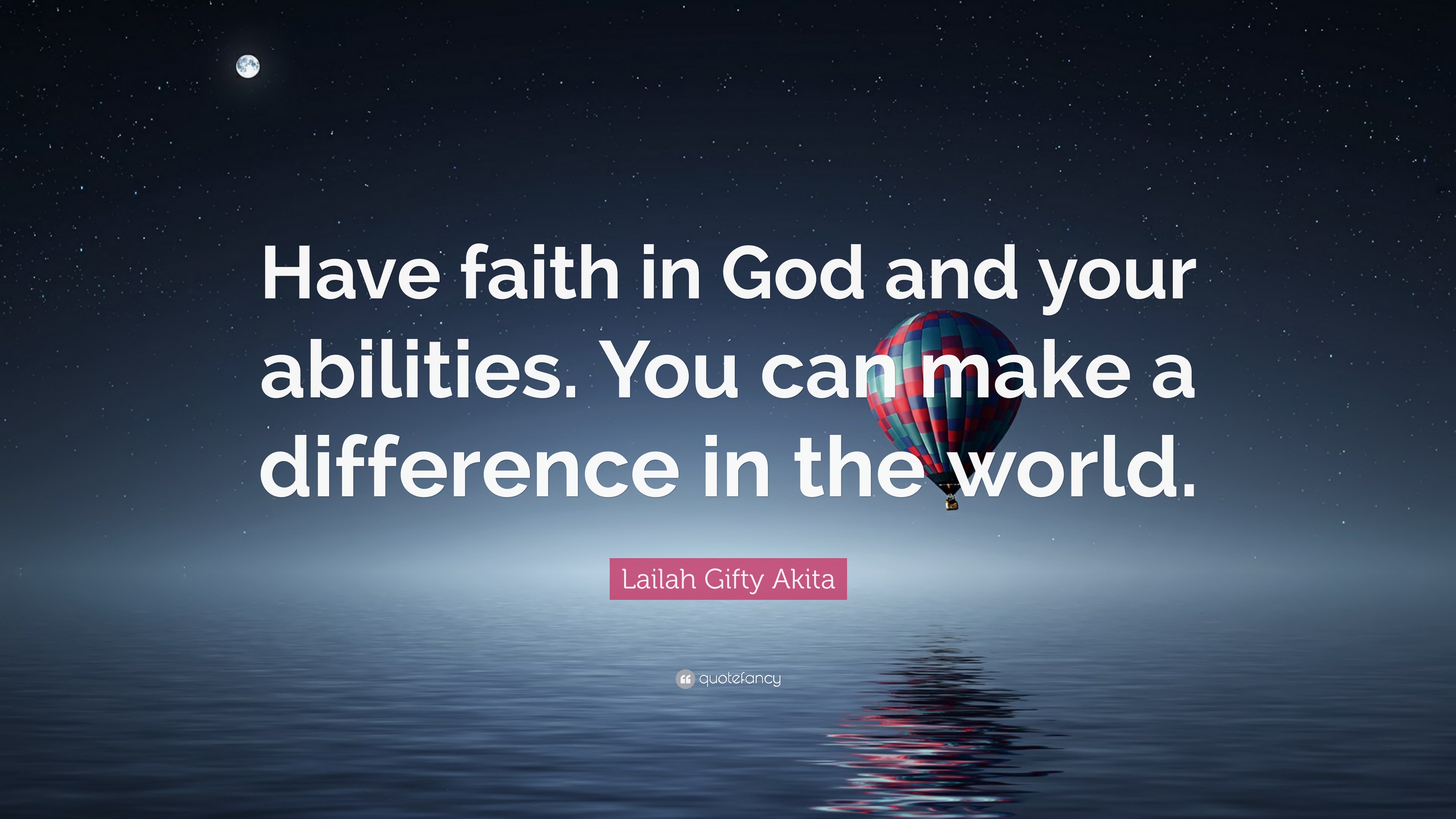 Lailah Gifty Akita Quote: “Have faith in God and your abilities. You can make a difference in ...