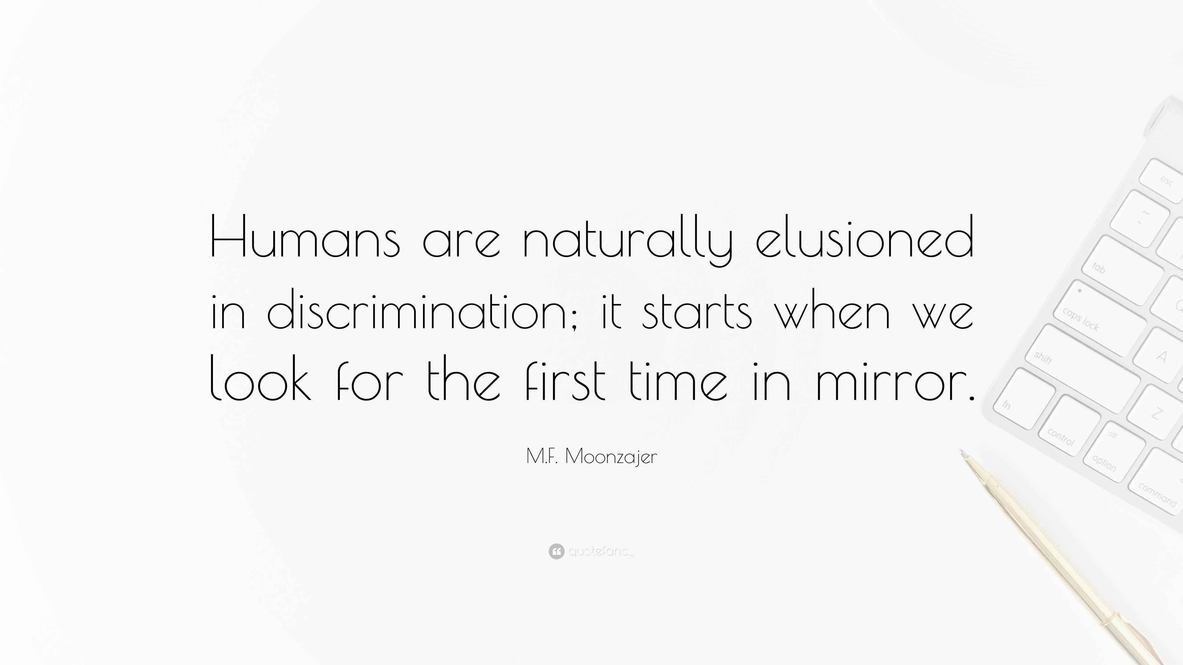 M.F. Moonzajer Quote: “Humans are naturally elusioned in discrimination ...