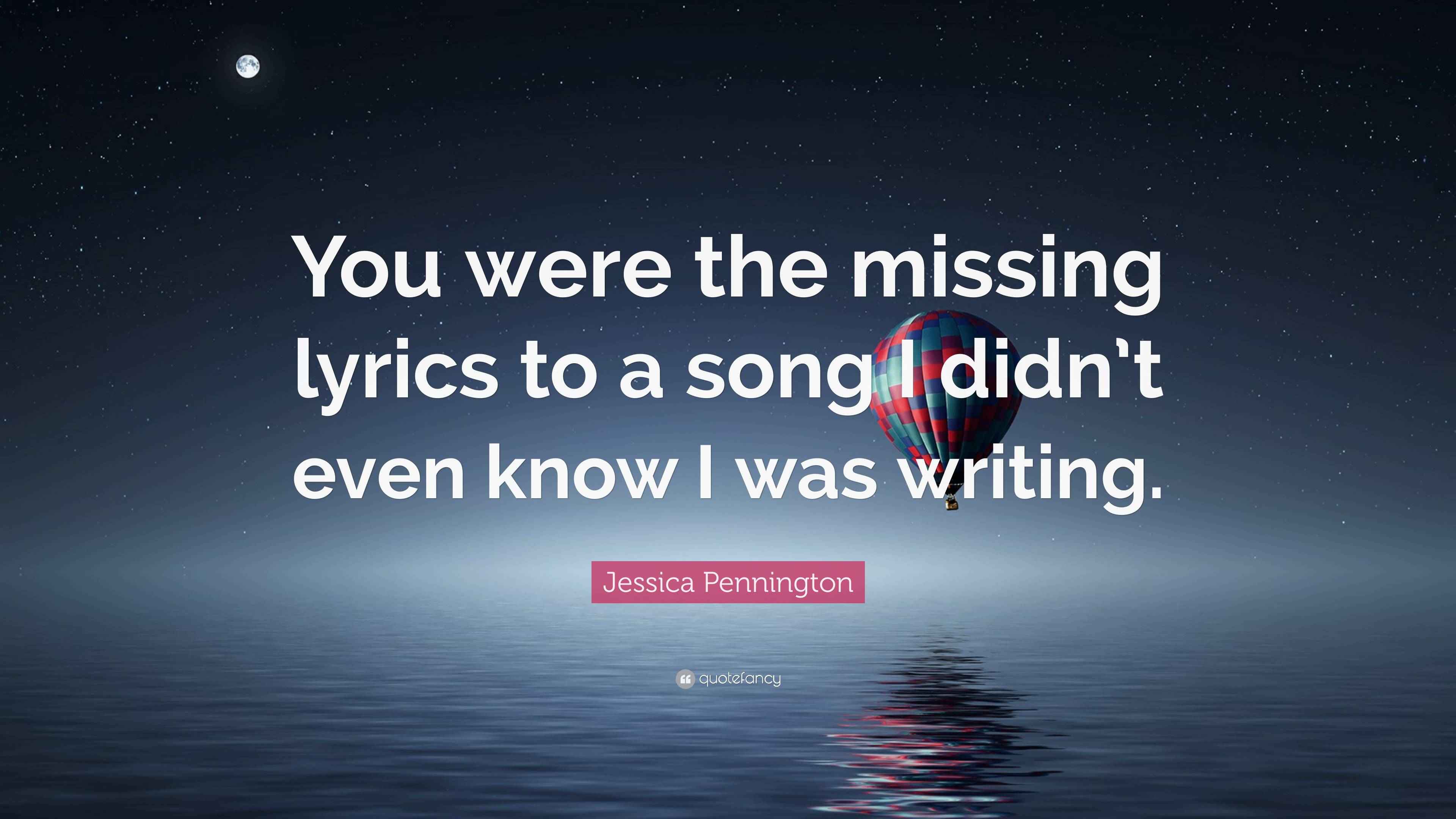 Jessica Pennington Quote: “You were the missing lyrics to a song I didn ...