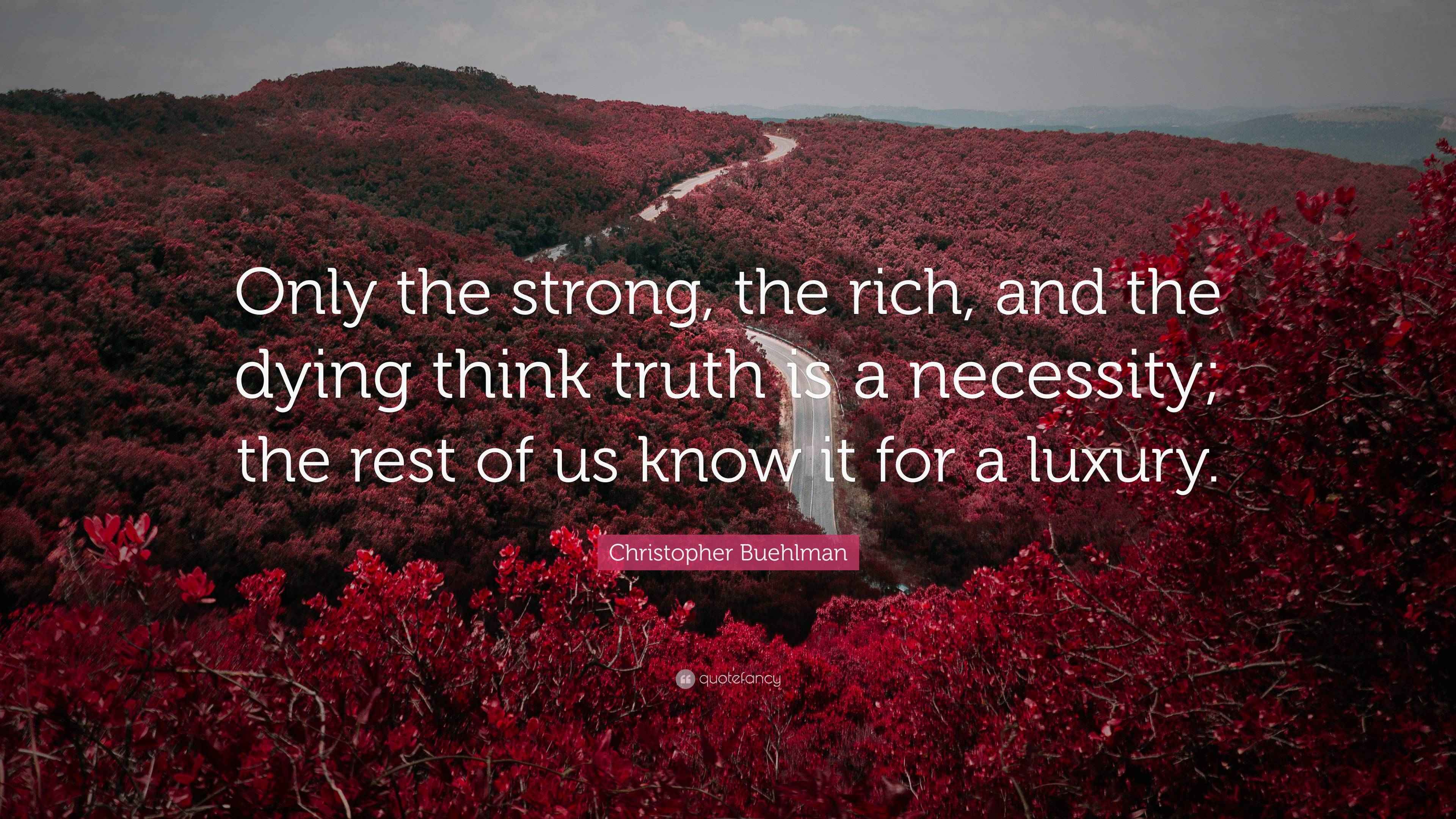 Christopher Buehlman Quote: “Only the strong, the rich, and the dying ...