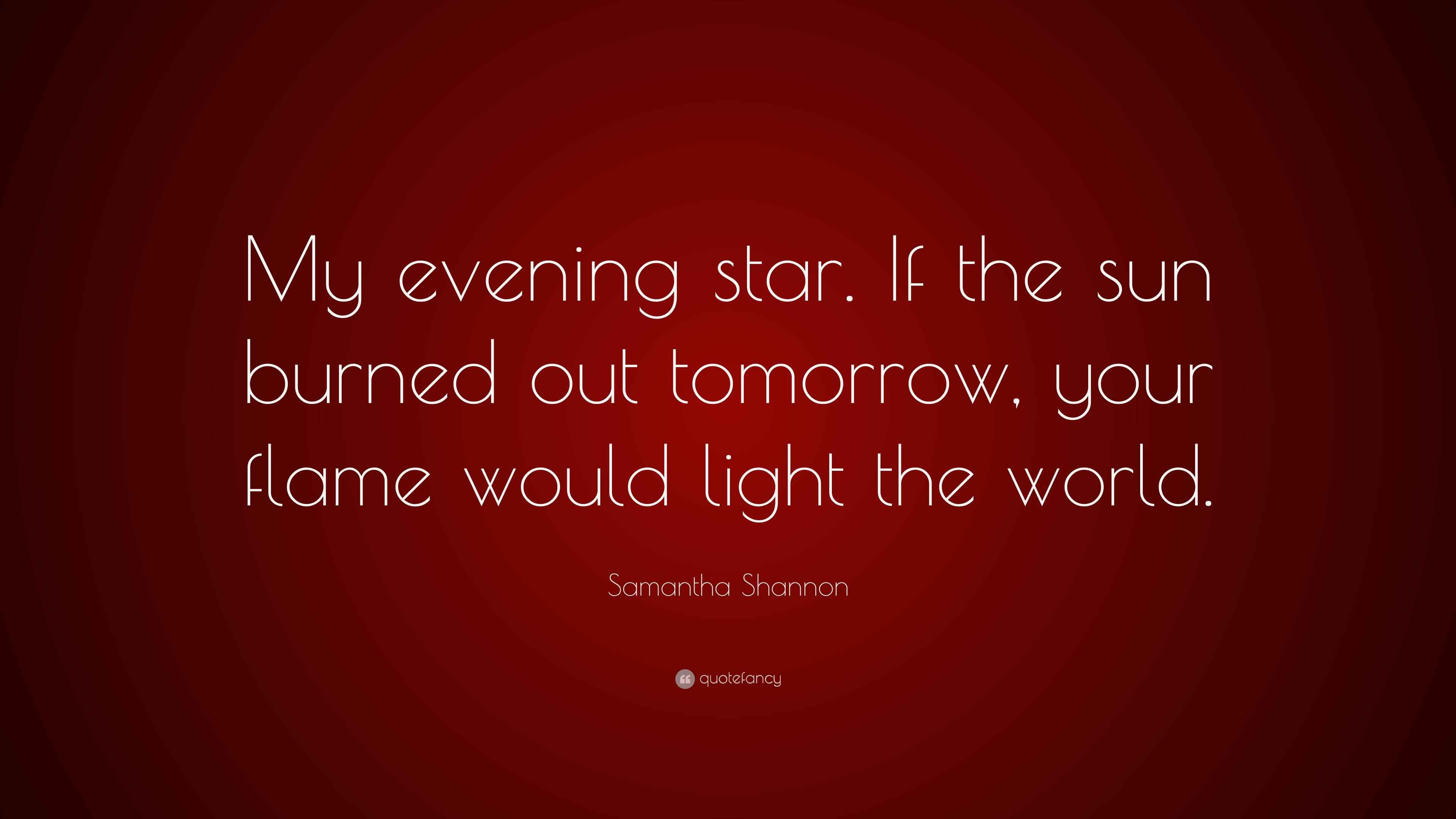 Samantha Shannon Quote: “My evening star. If the sun burned out ...