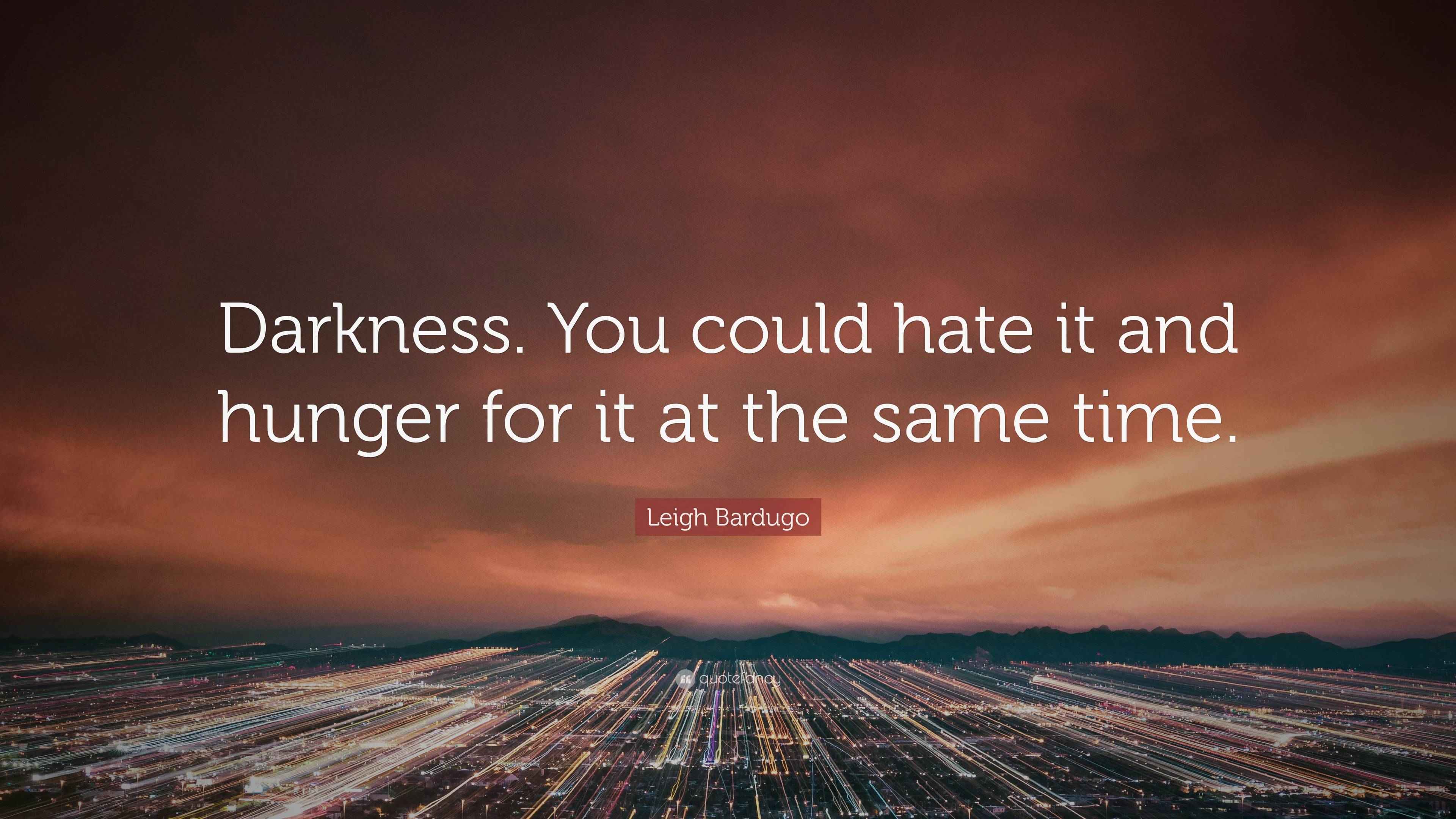 Leigh Bardugo Quote: “Darkness. You could hate it and hunger for it at ...