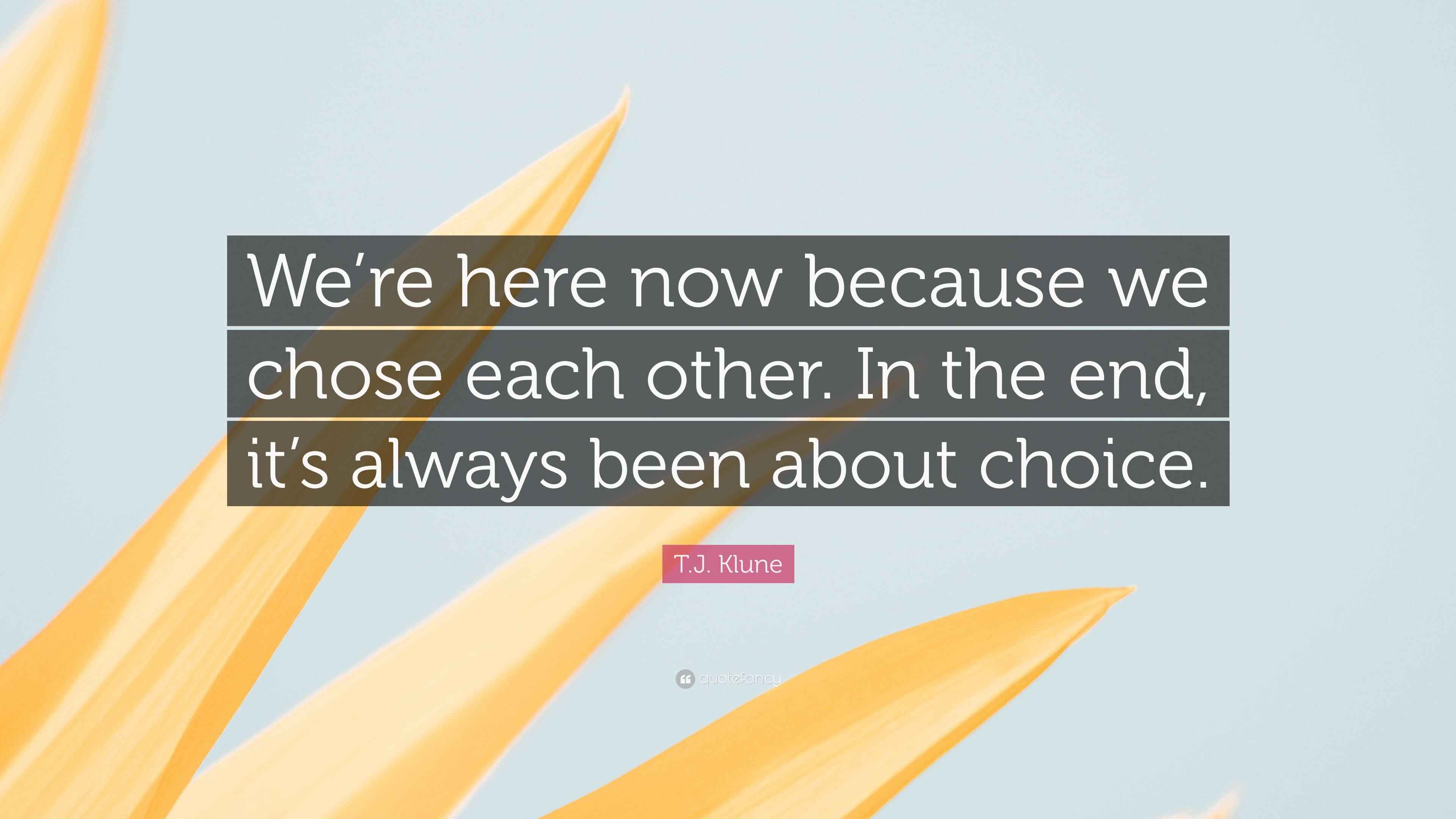 T.J. Klune Quote: “We’re here now because we chose each other. In the ...