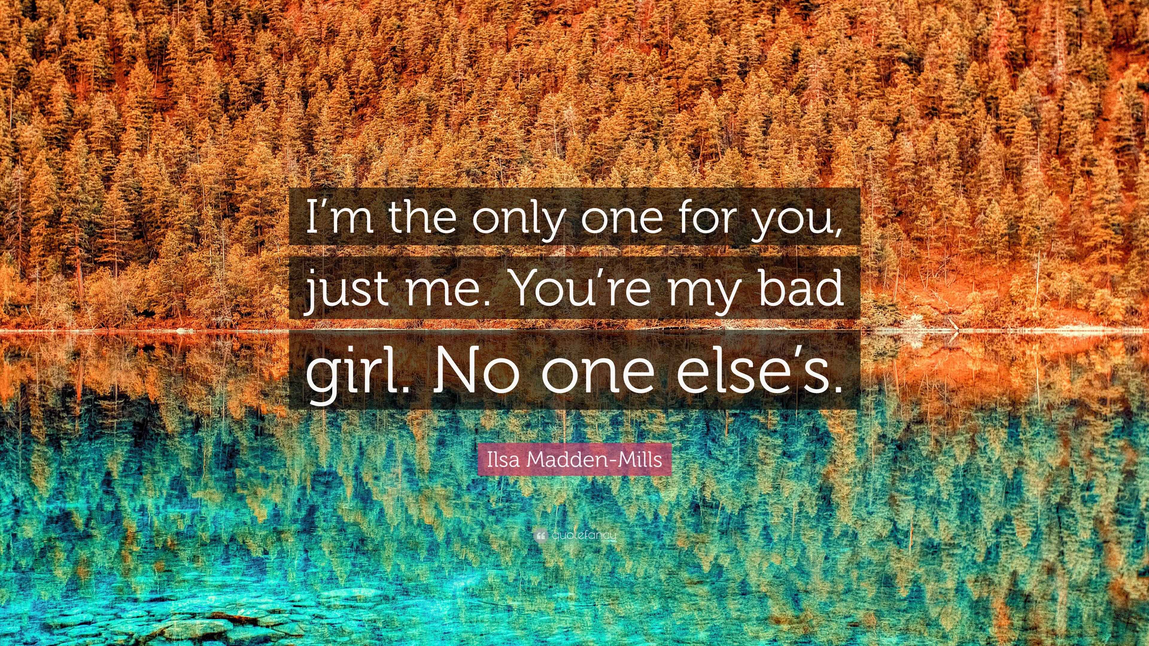 Ilsa Madden-Mills Quote: “I’m the only one for you, just me. You’re my ...