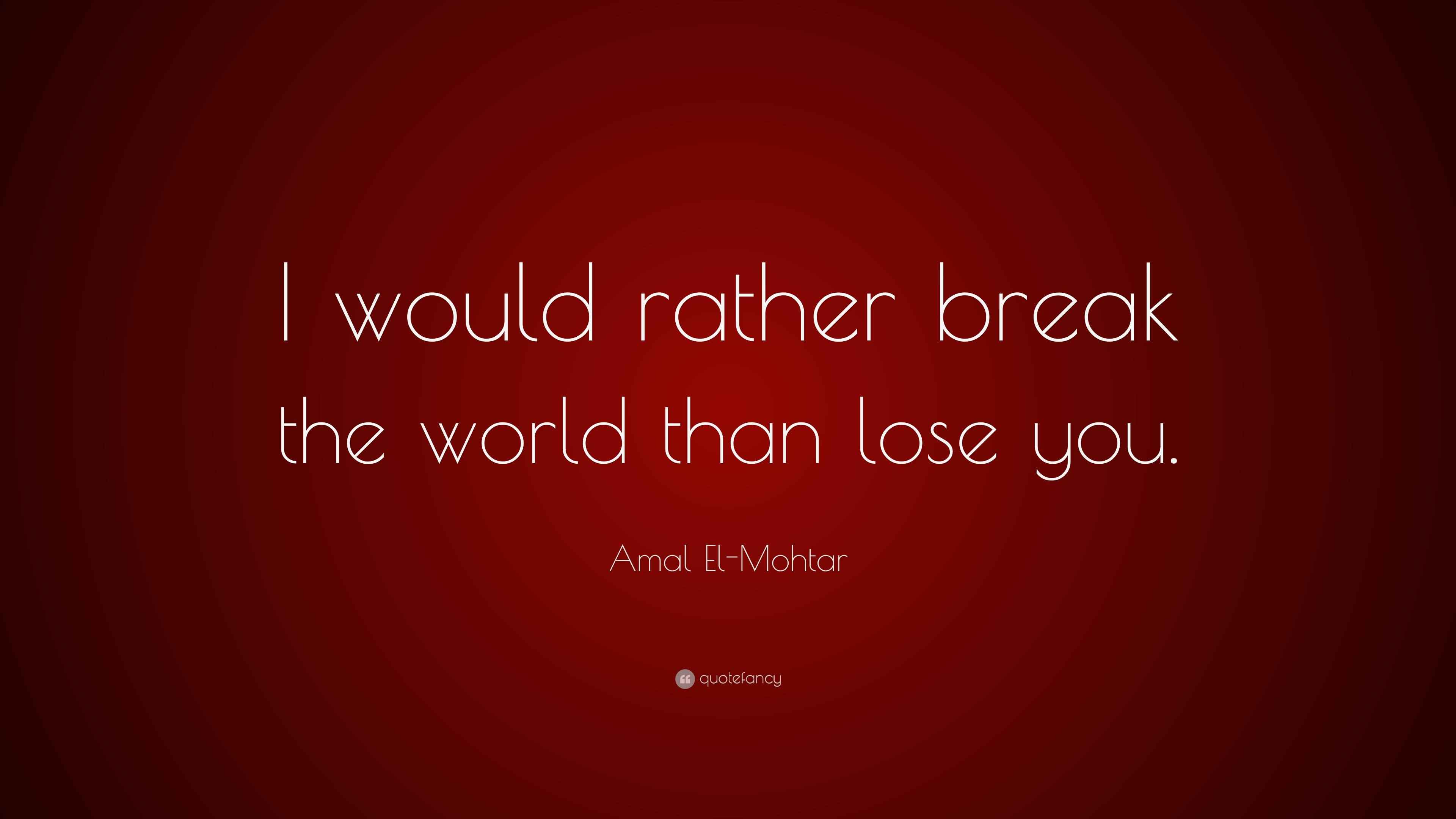 Amal El-Mohtar Quote: “I would rather break the world than lose you.”