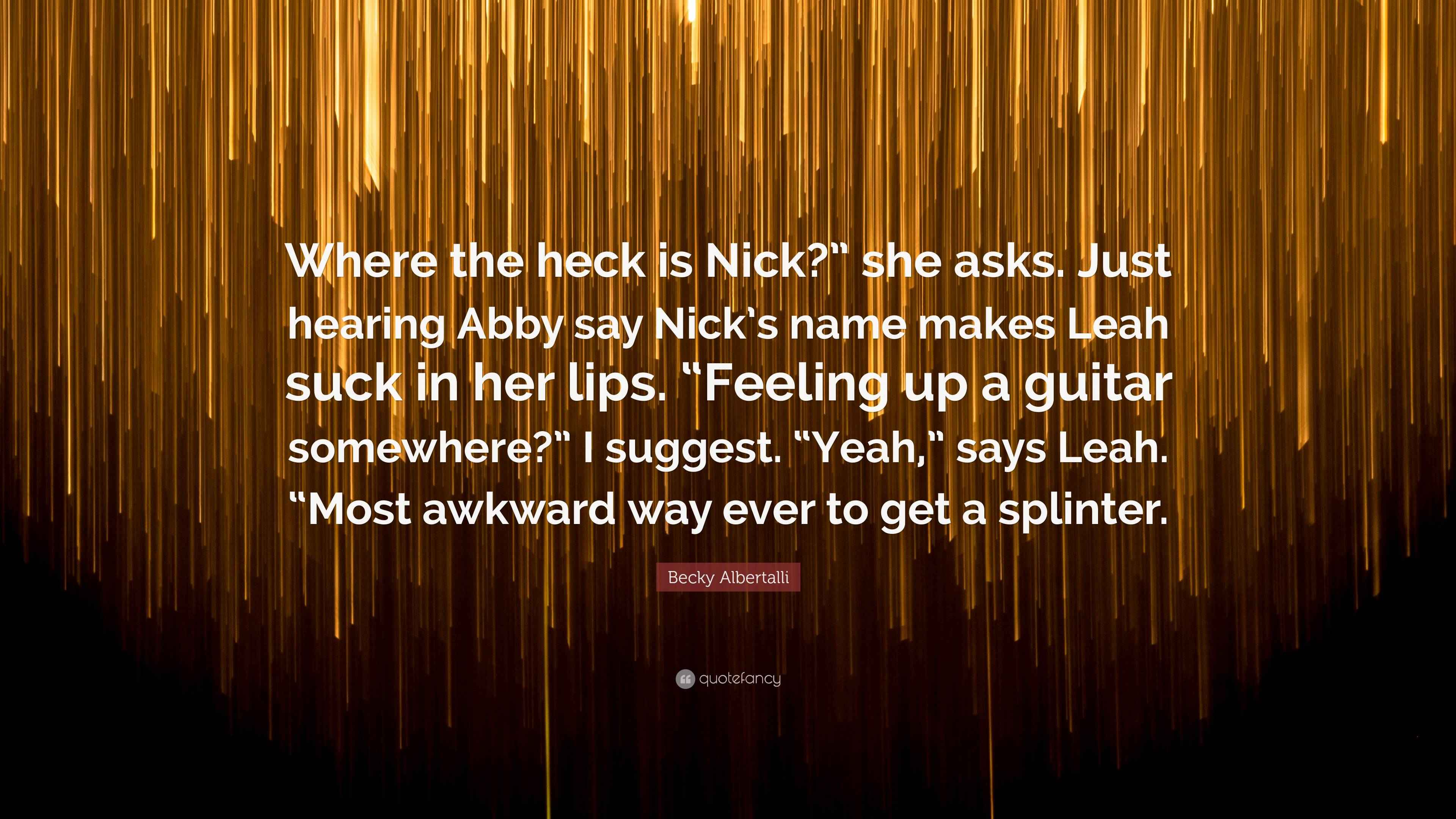 Becky Albertalli Quote: “Where the heck is Nick?” she asks. Just ...
