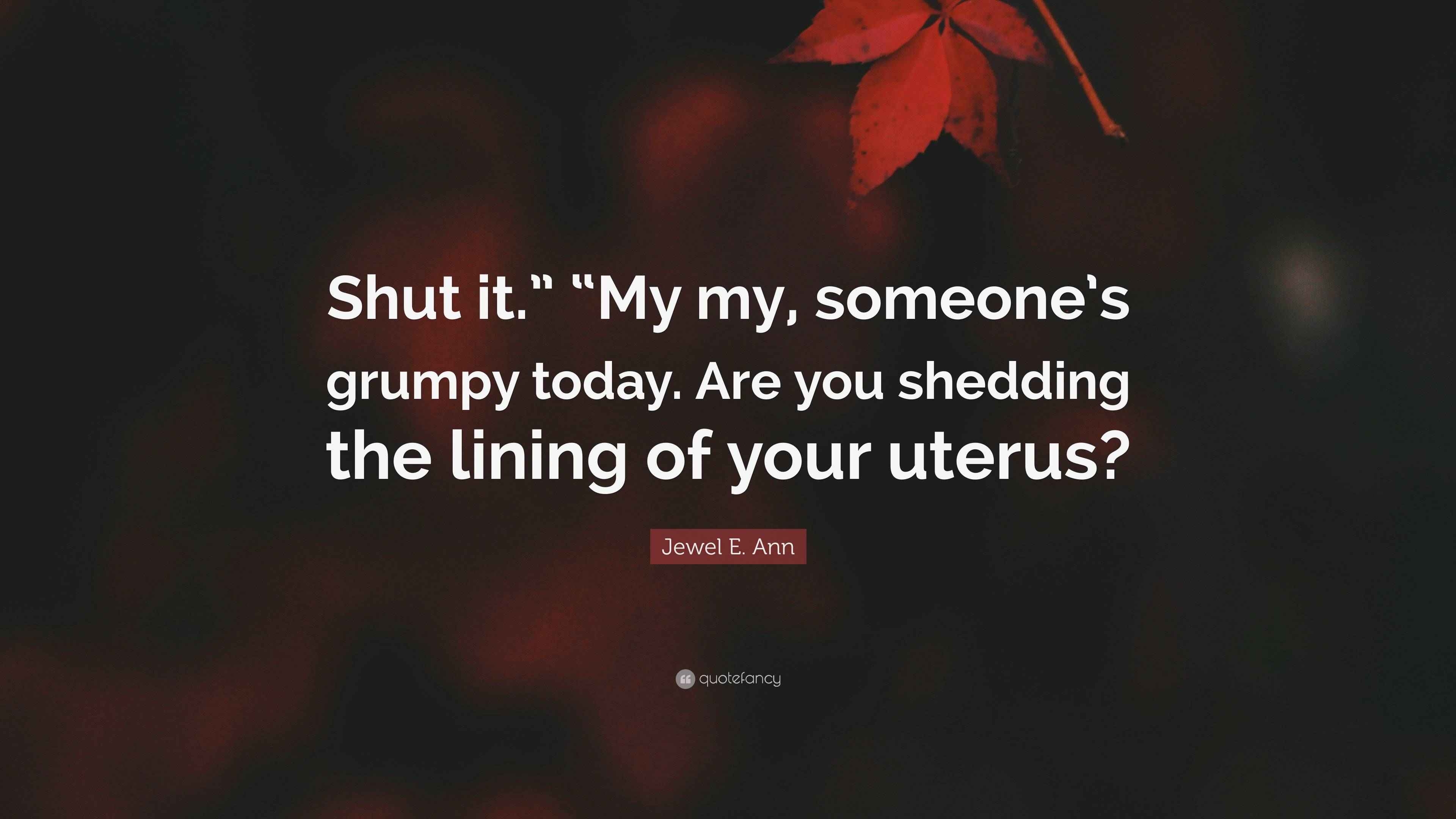 Jewel E. Ann Quote: “Shut it.” “My my, someone’s grumpy today. Are you ...