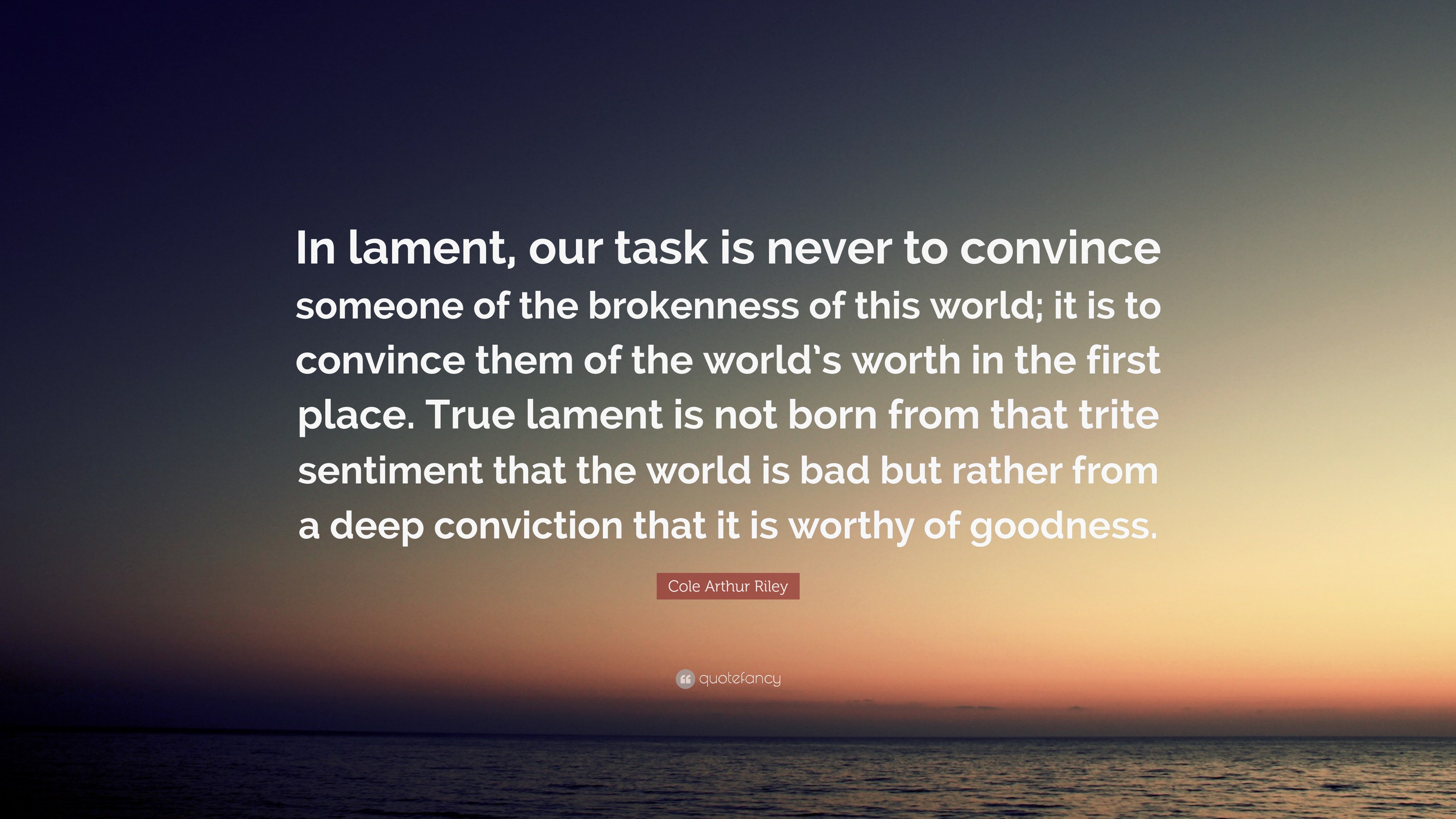 Cole Arthur Riley Quote: “In lament, our task is never to convince ...