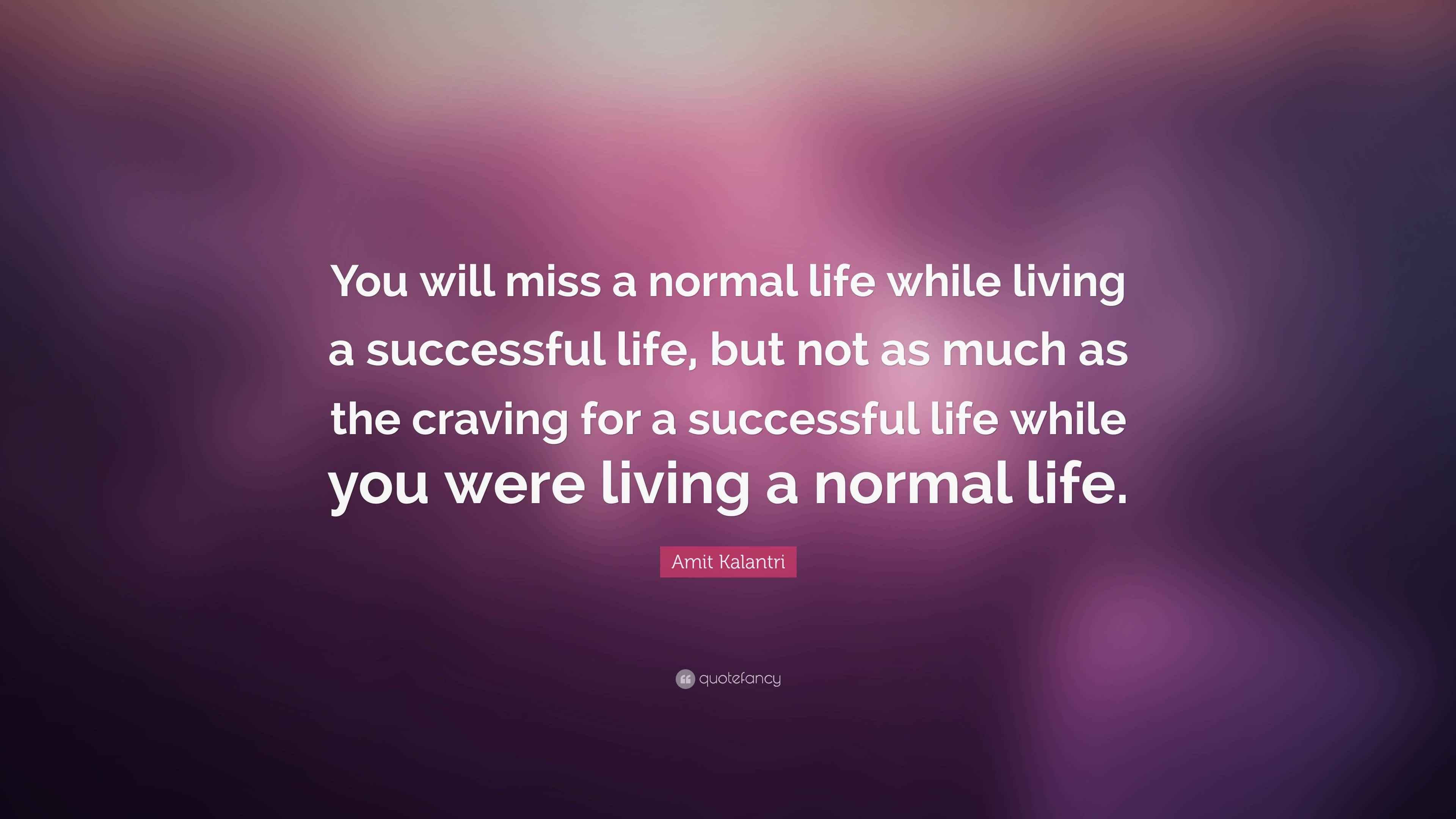Amit Kalantri Quote: “You will miss a normal life while living a ...