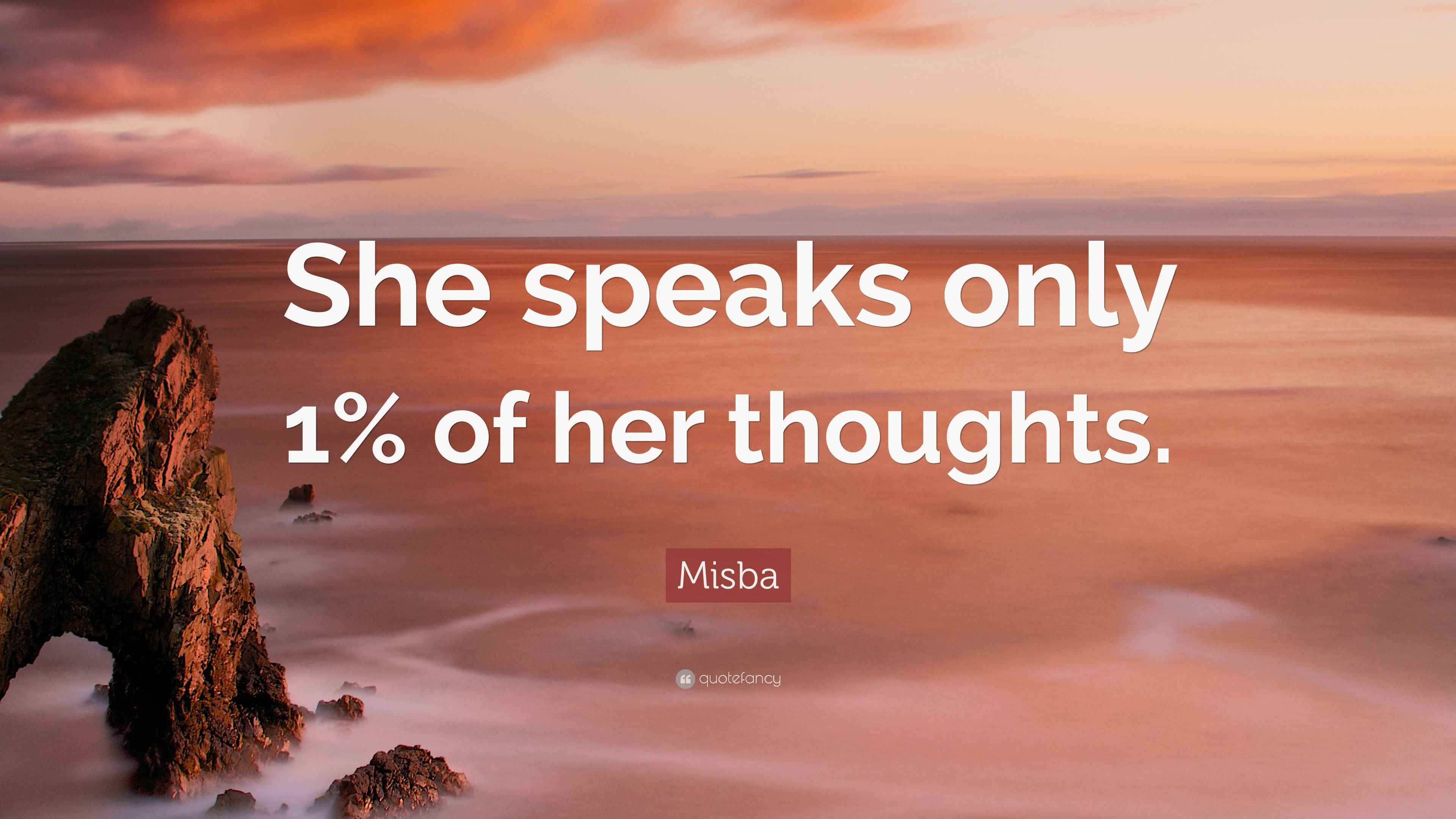 Misba Quote: “She speaks only 1% of her thoughts.”