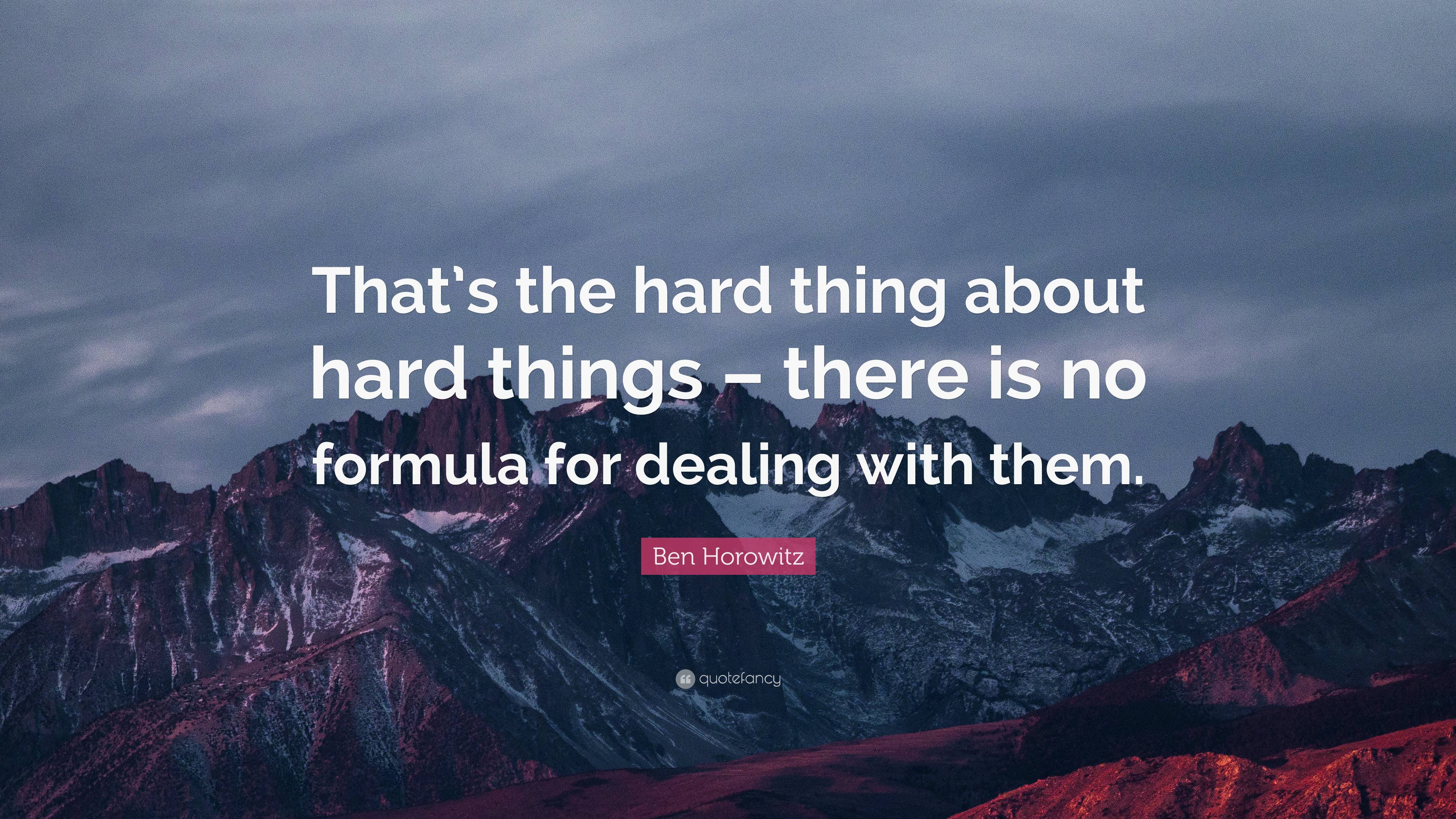 Ben Horowitz Quote: “That’s the hard thing about hard things – there is ...