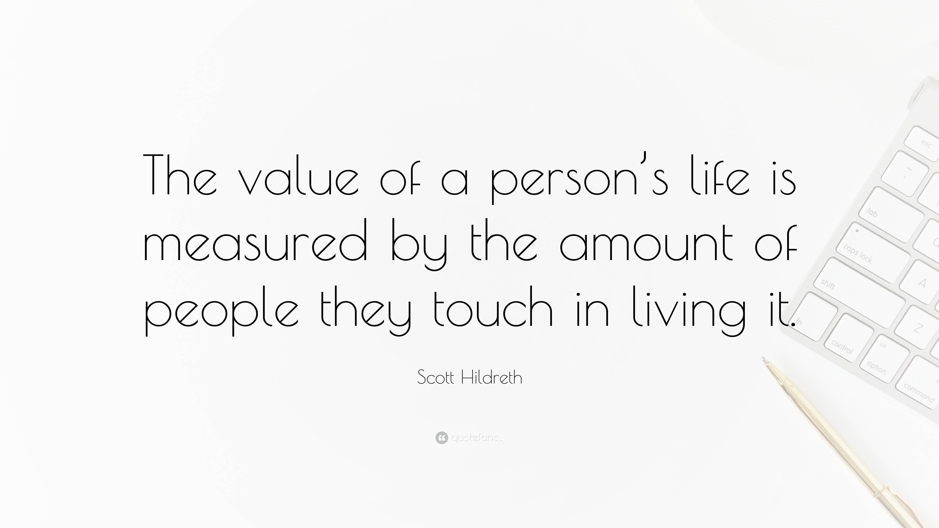 Scott Hildreth Quote: “The value of a person’s life is measured by the ...