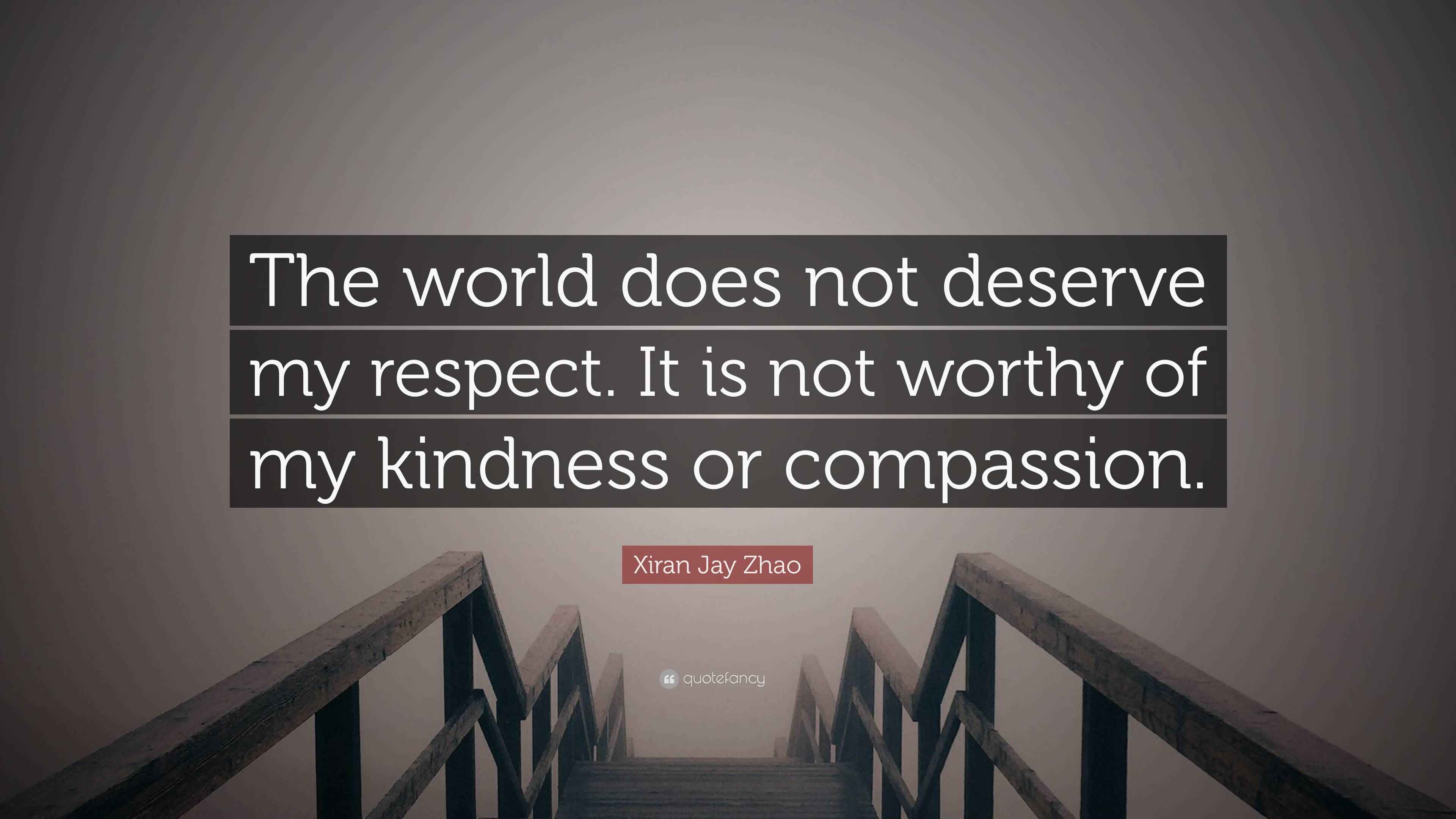 Xiran Jay Zhao Quote: “The world does not deserve my respect. It is not ...