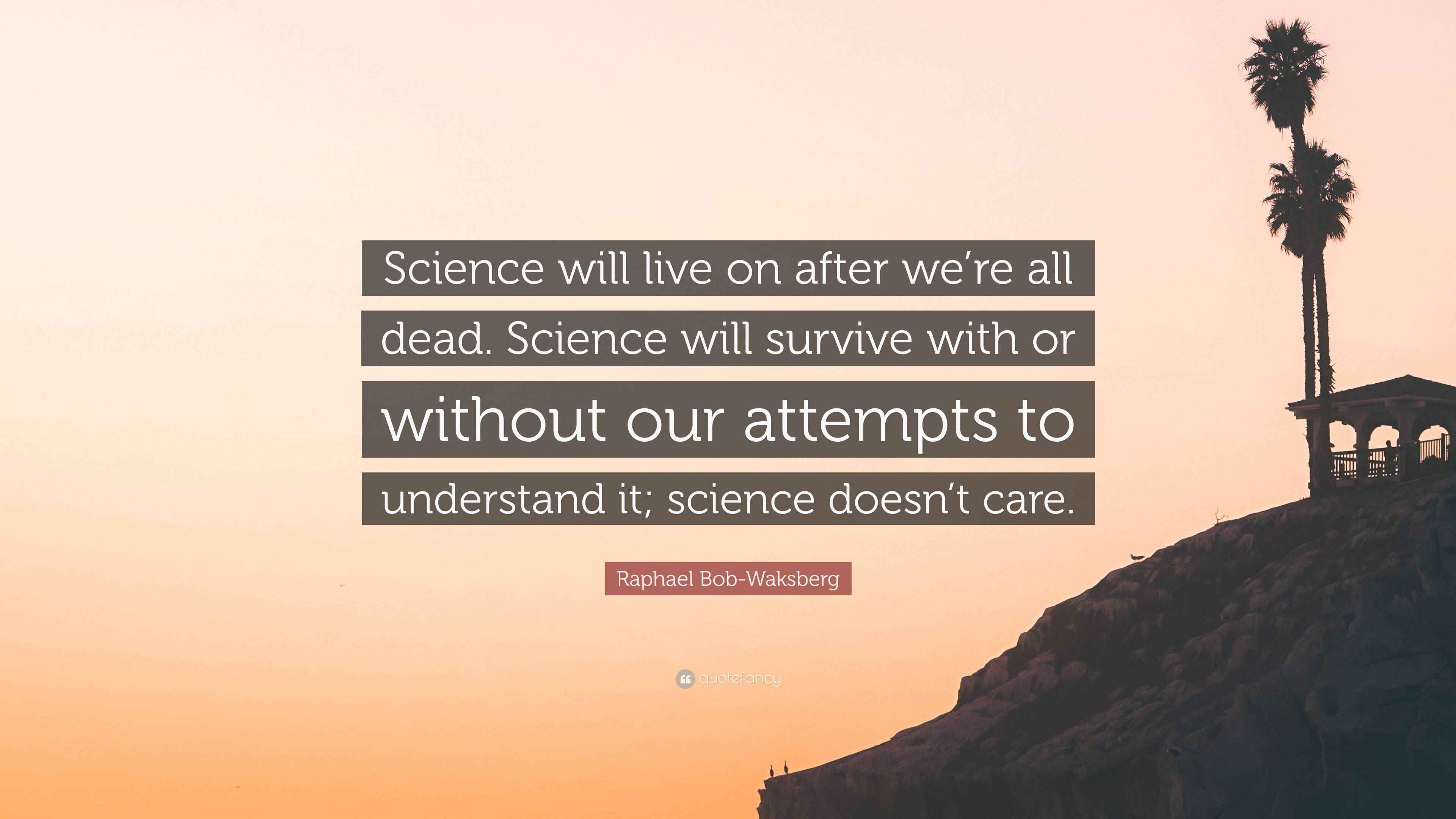 Raphael Bob-Waksberg Quote: “Science will live on after we’re all dead ...