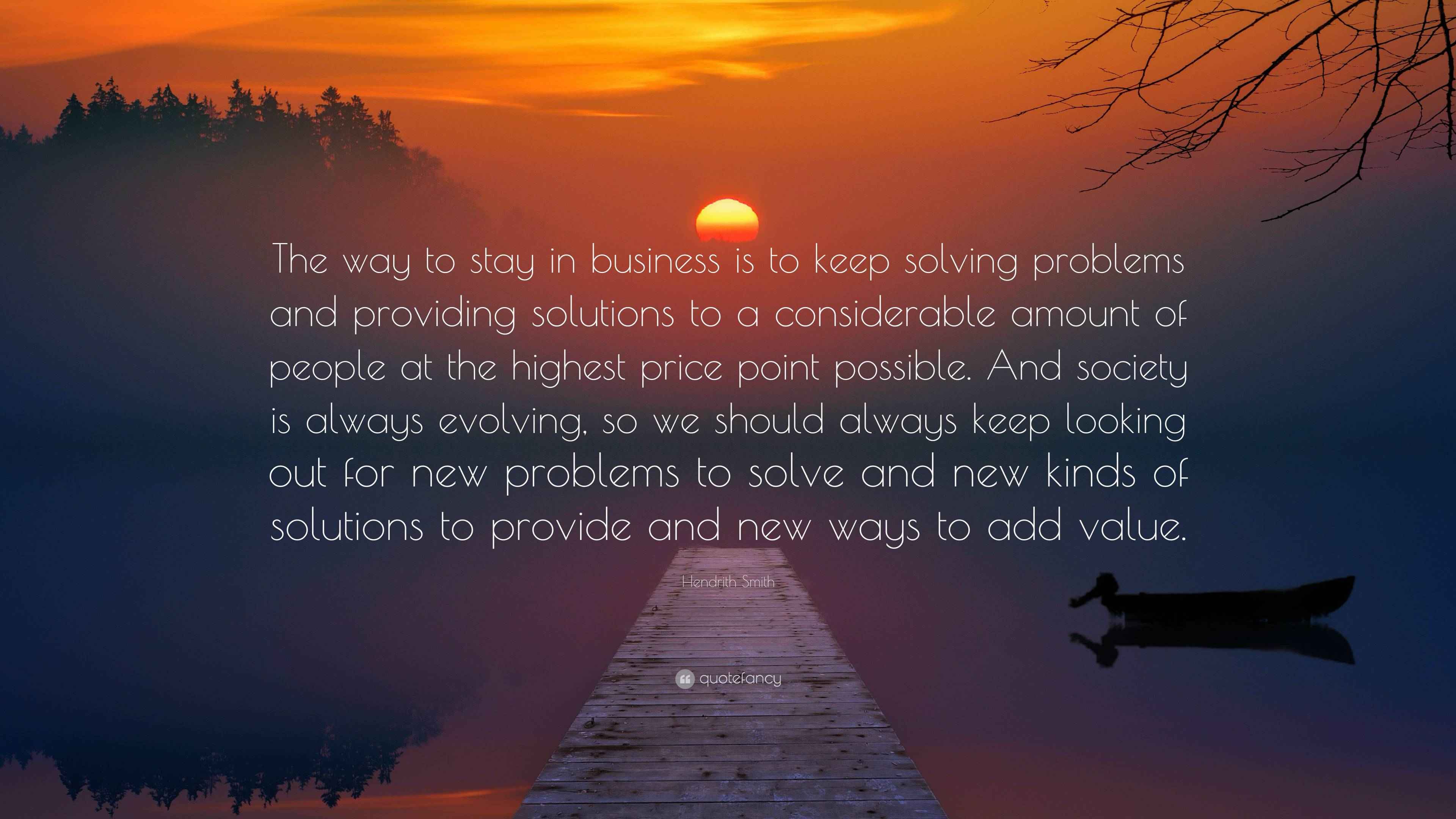 Hendrith Smith Quote: “The way to stay in business is to keep solving ...