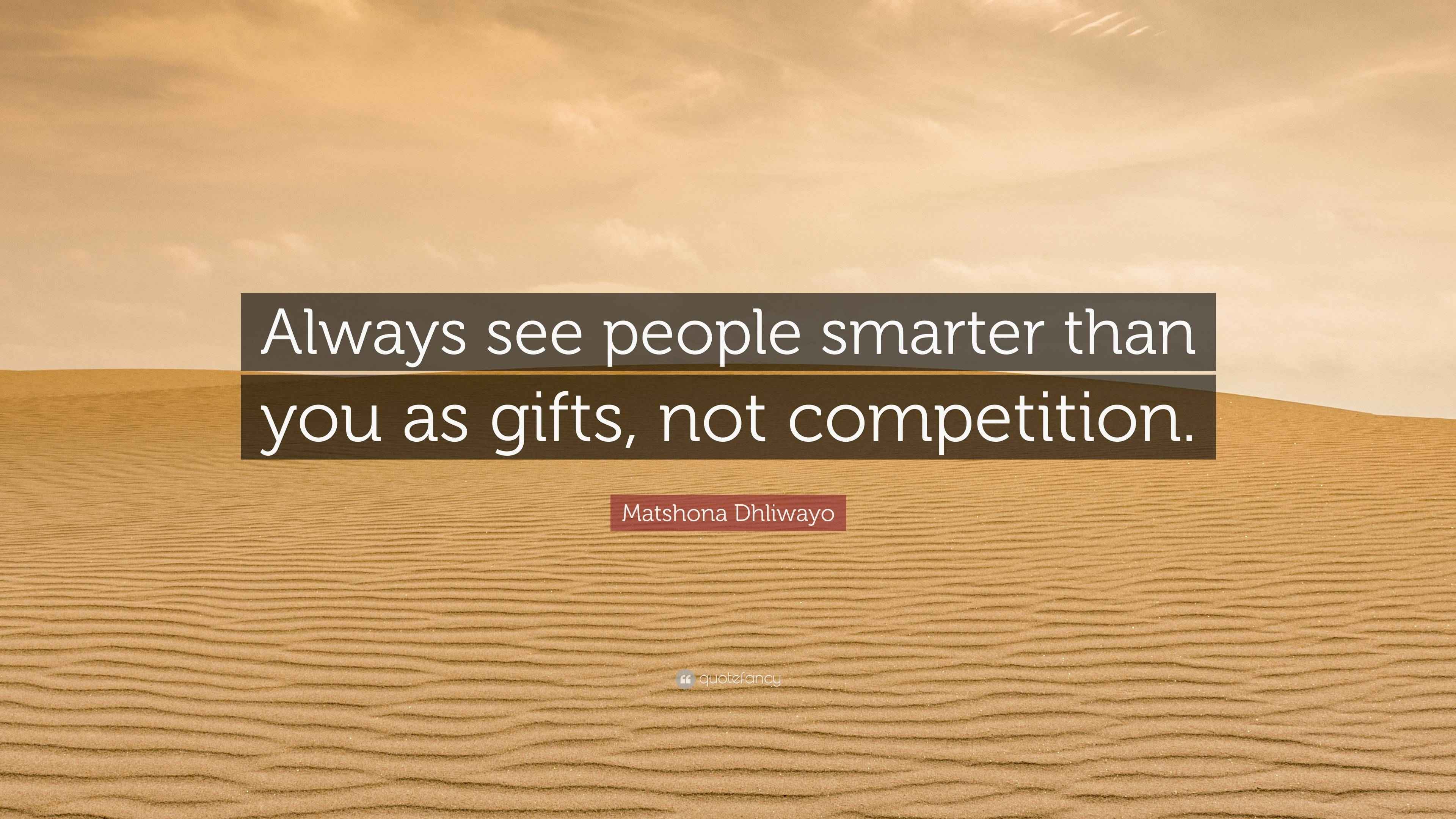 Matshona Dhliwayo Quote: “Always see people smarter than you as gifts ...