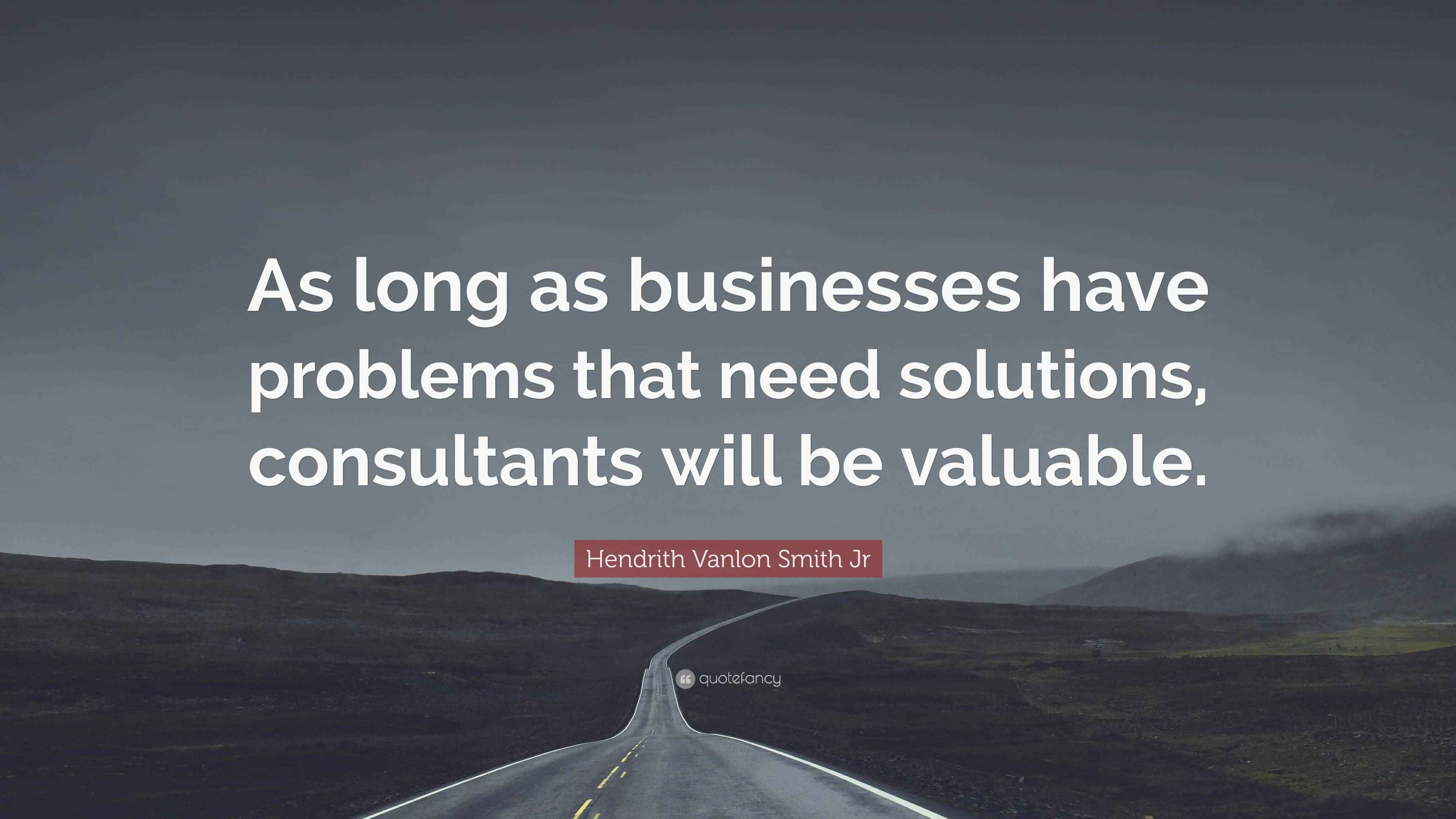 Hendrith Vanlon Smith Jr Quote: “As long as businesses have problems ...