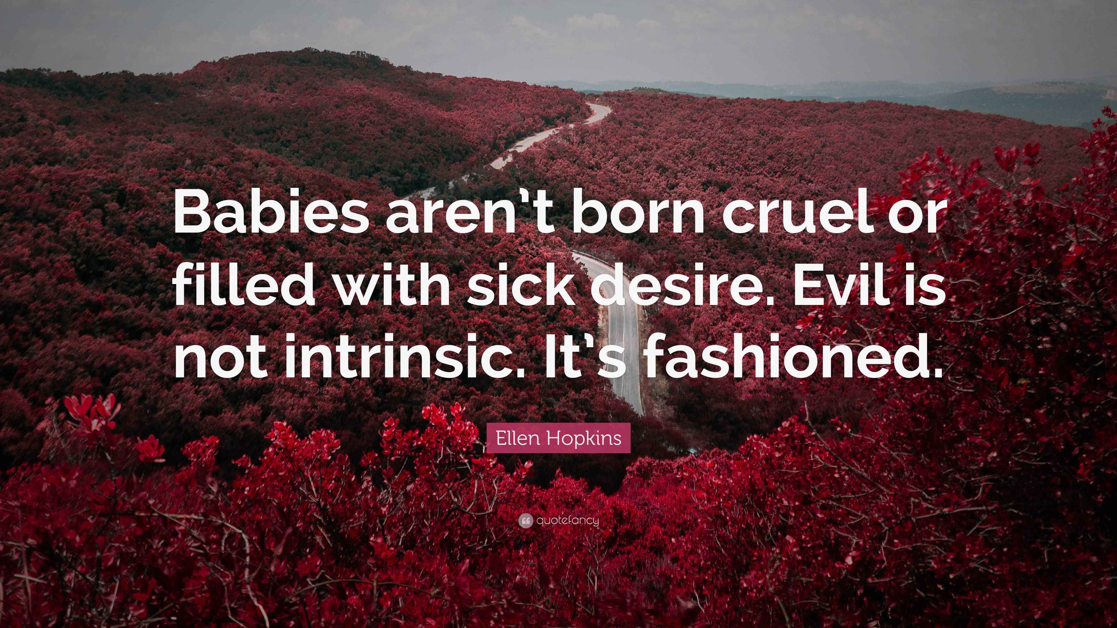 Ellen Hopkins Quote: “Babies aren’t born cruel or filled with sick ...