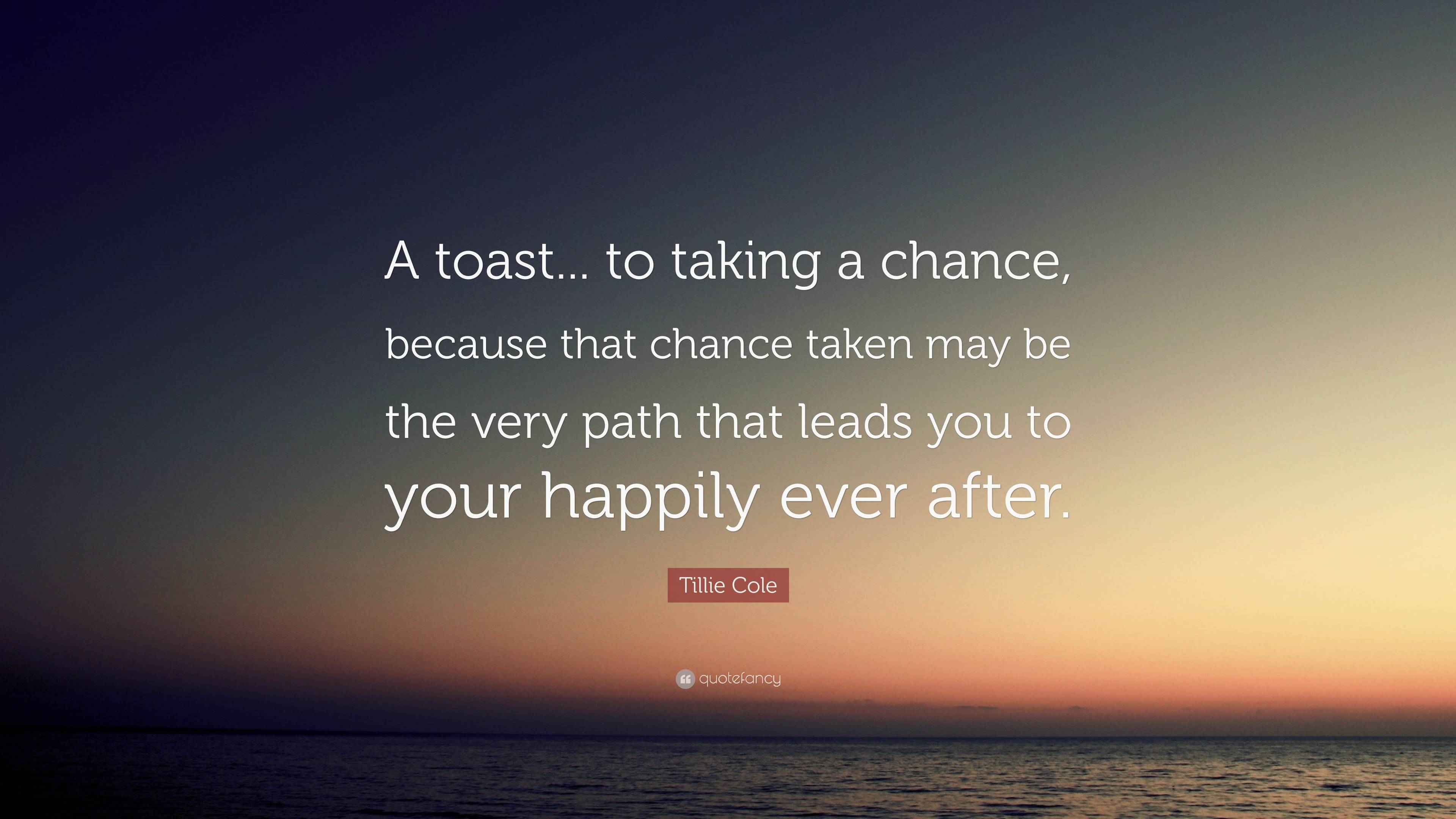 Tillie Cole Quote: “A toast... to taking a chance, because that chance ...