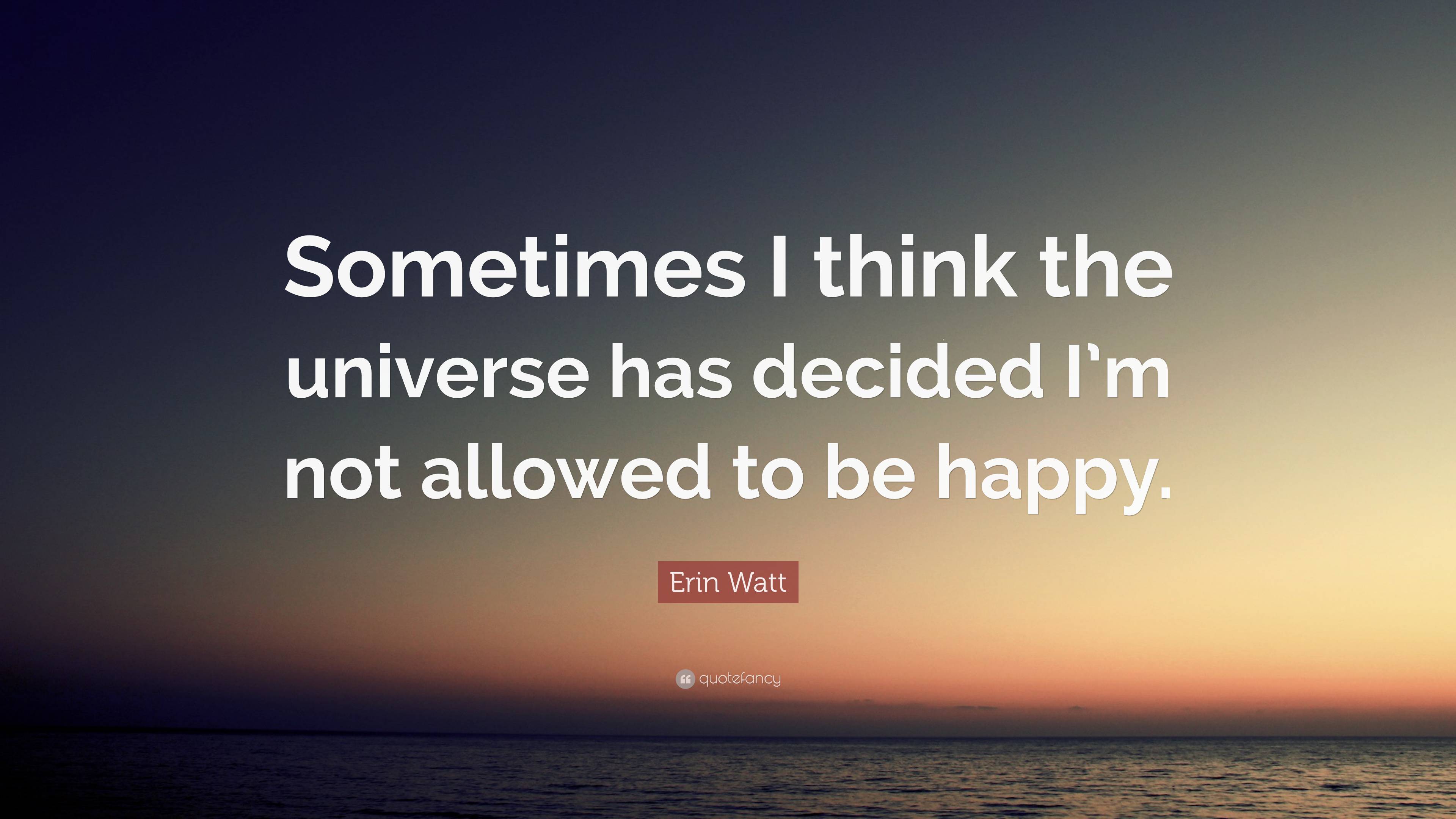 Erin Watt Quote: “Sometimes I think the universe has decided I’m not ...
