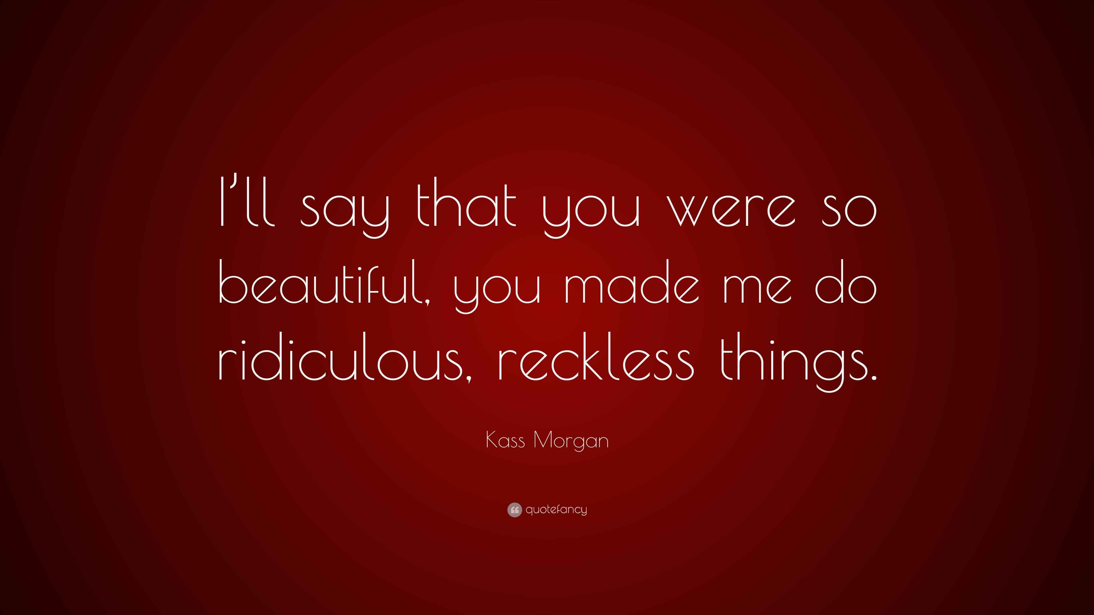 Kass Morgan Quote: “I’ll say that you were so beautiful, you made me do ...