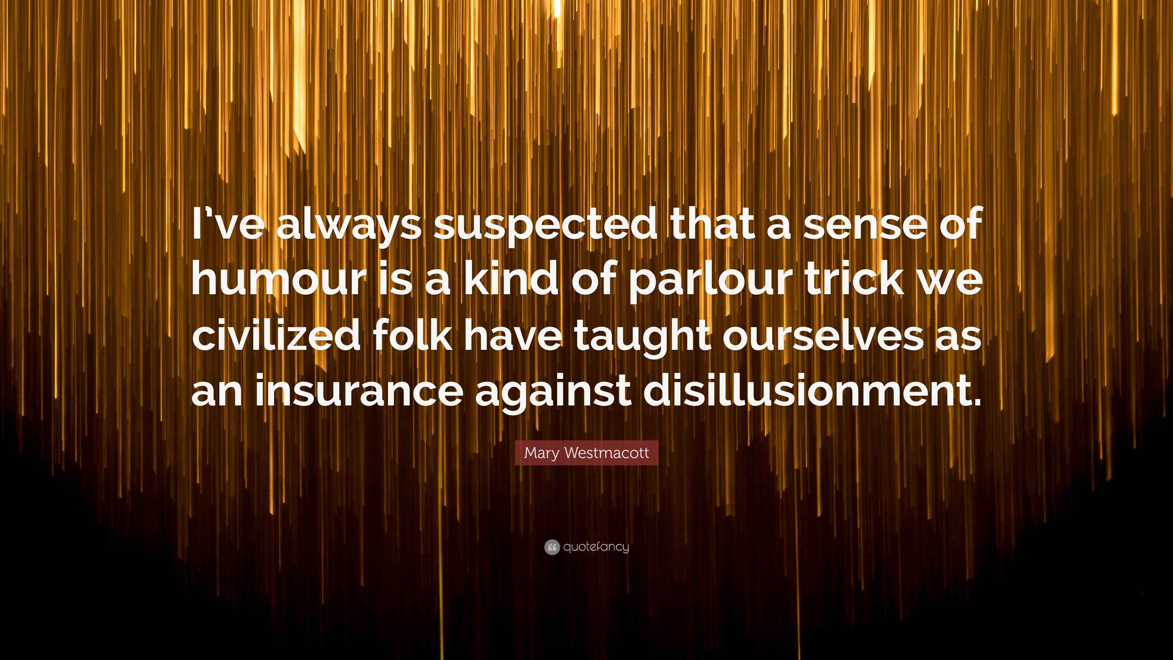 Mary Westmacott Quote: “I’ve always suspected that a sense of humour is ...