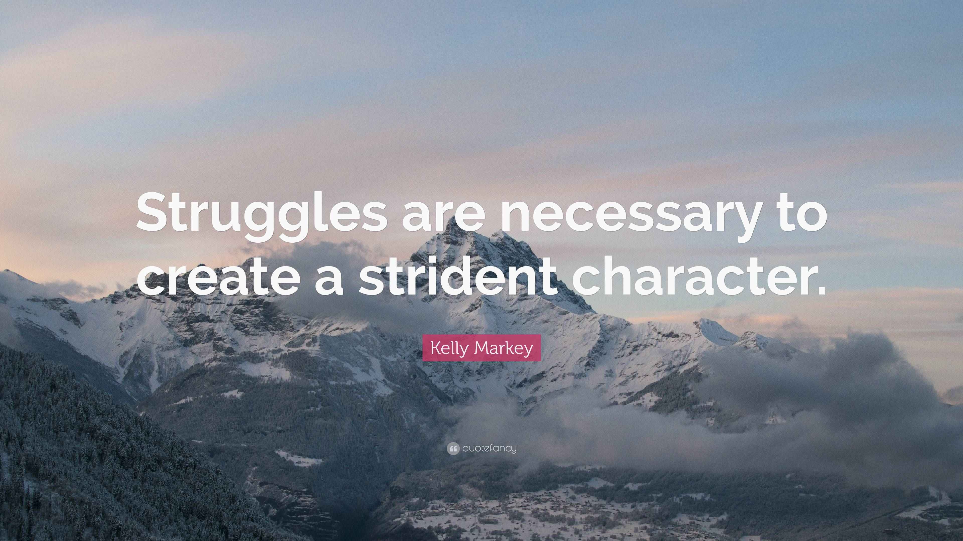 Kelly Markey Quote: “Struggles are necessary to create a strident ...