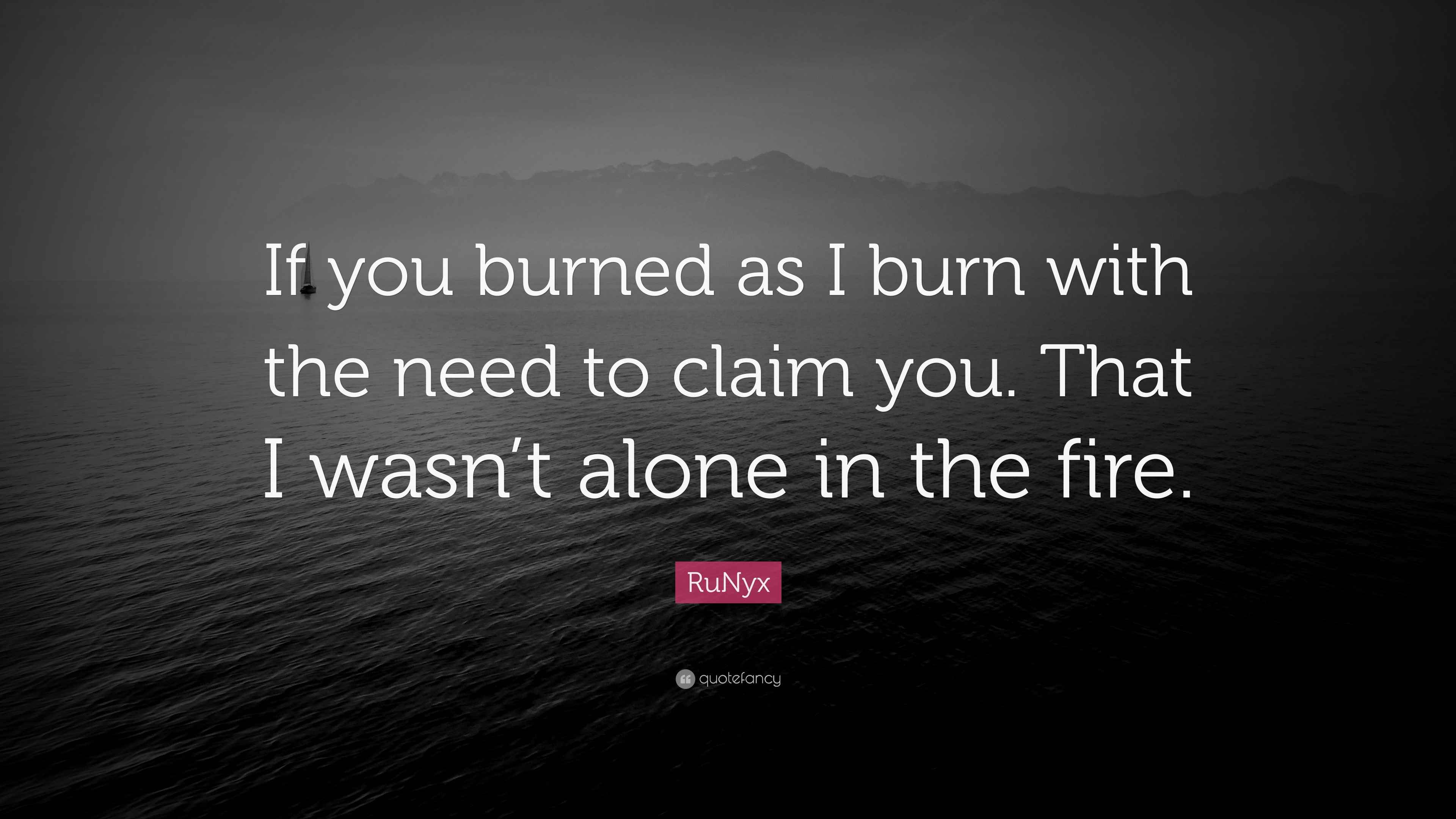 RuNyx Quote: “If you burned as I burn with the need to claim you. That ...
