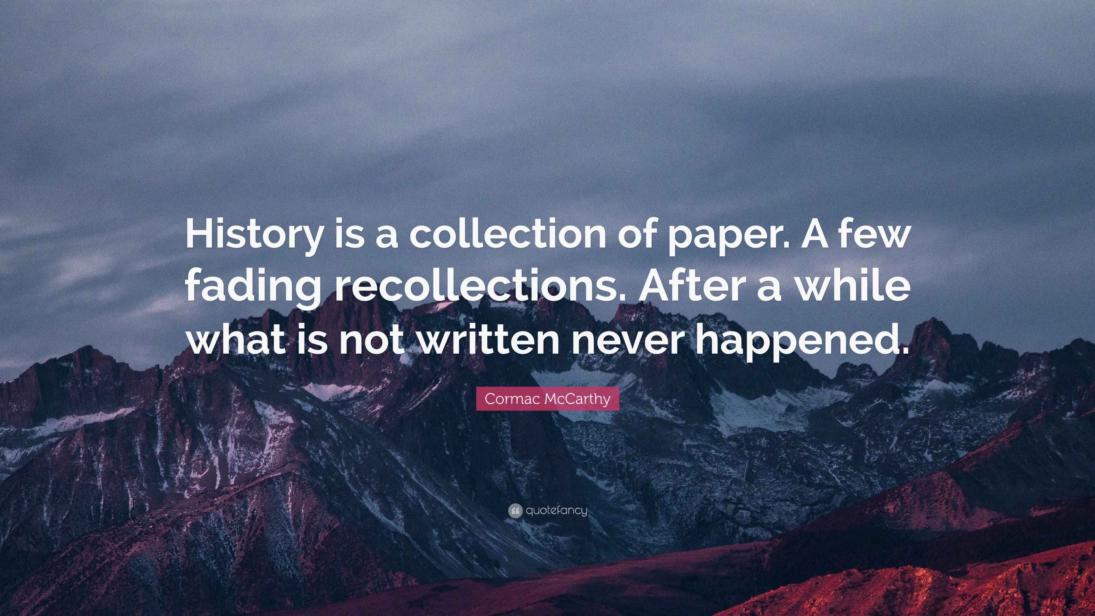 Cormac McCarthy Quote: “History is a collection of paper. A few fading ...