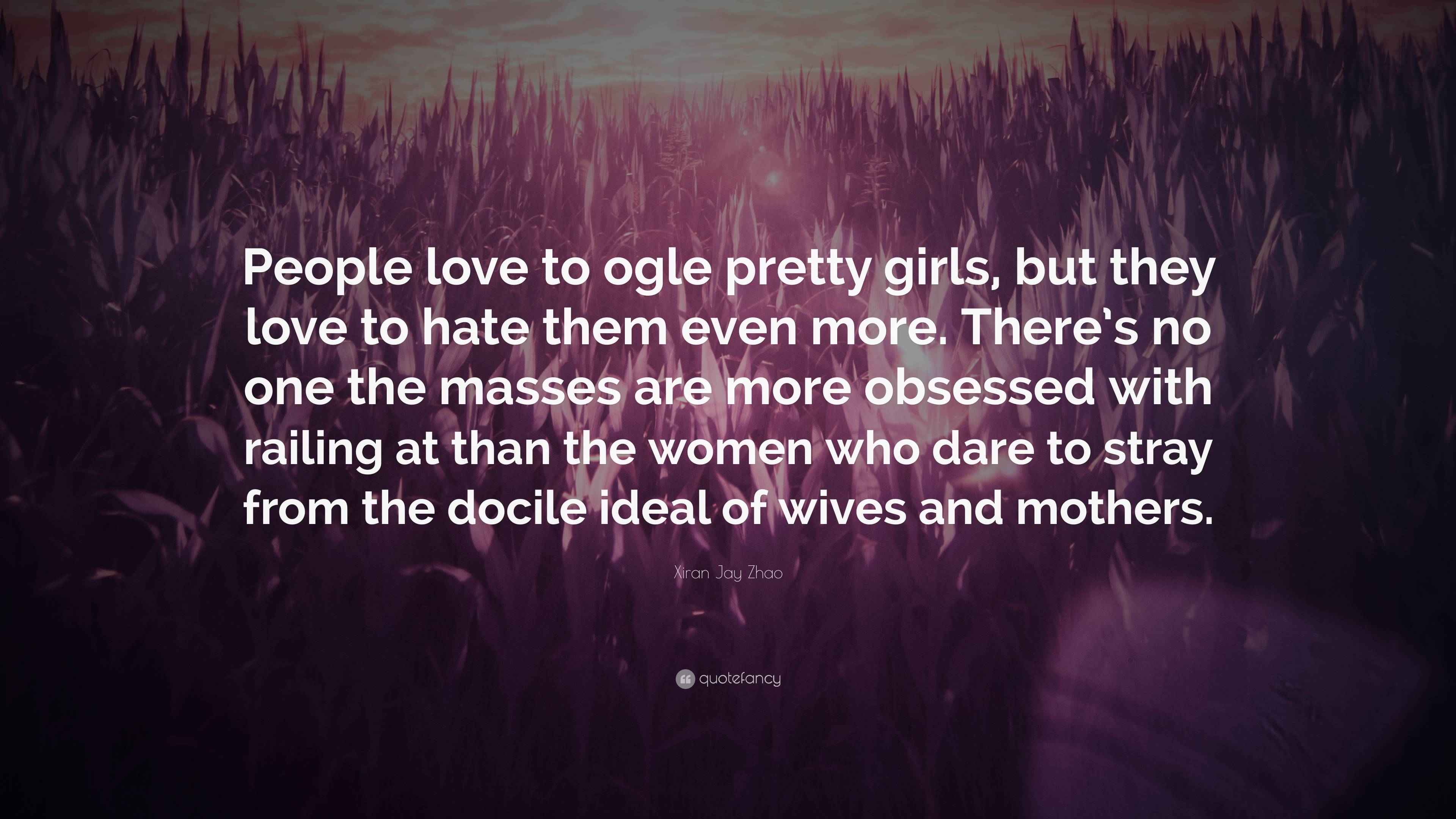 Xiran Jay Zhao Quote: “People love to ogle pretty girls, but they love ...