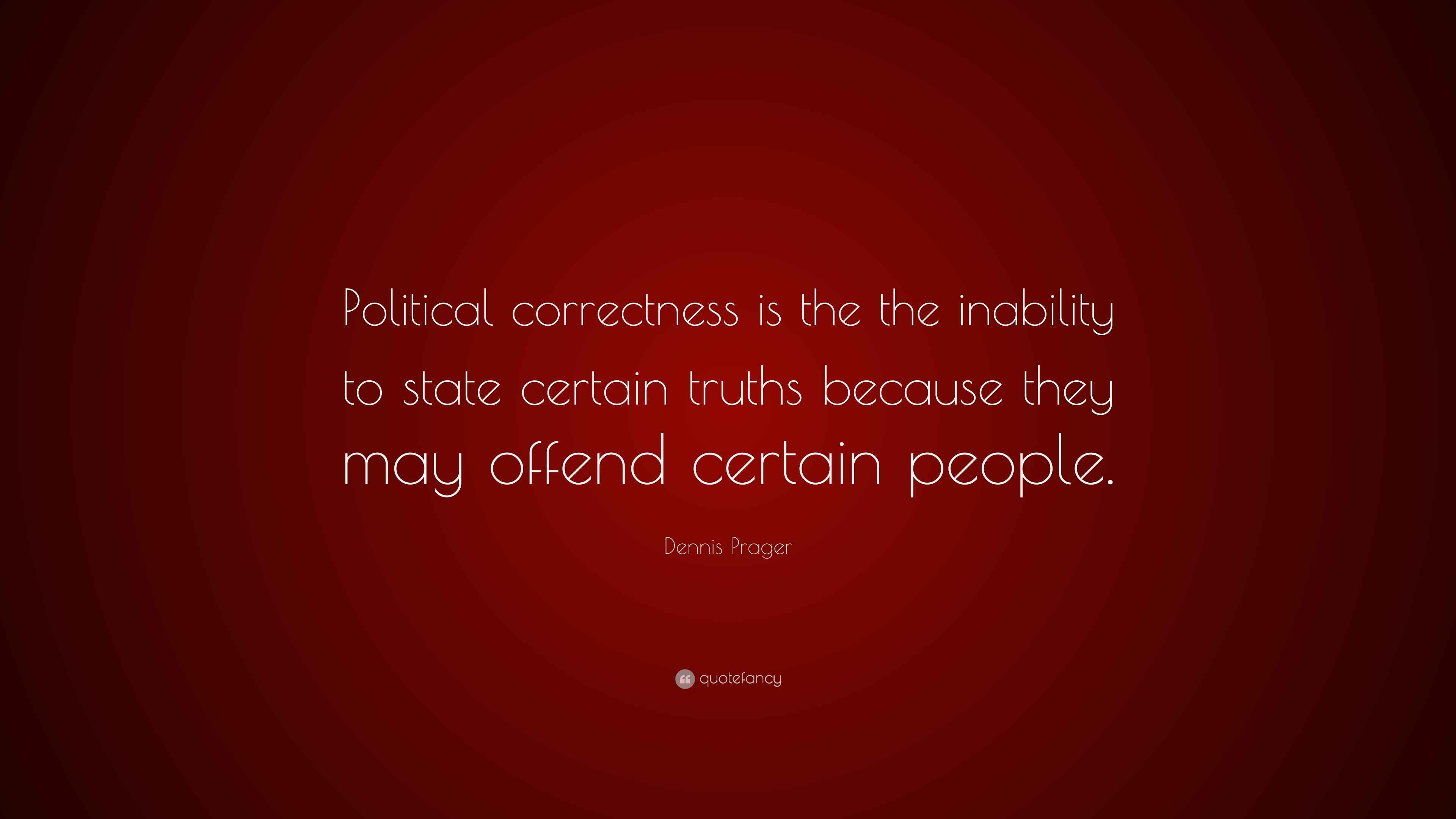 Dennis Prager Quote: “Political correctness is the the inability to ...