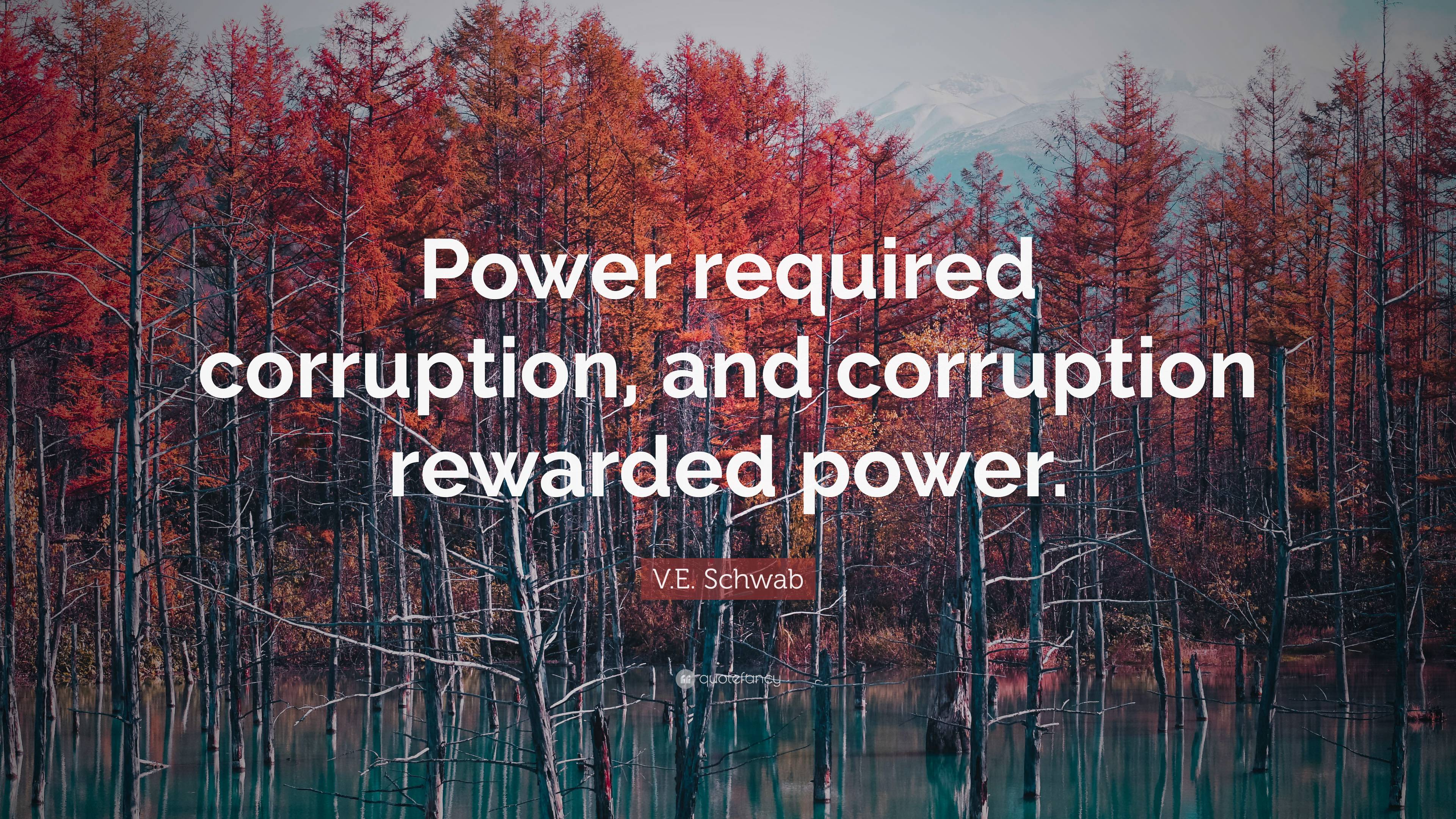 V.E. Schwab Quote: “Power required corruption, and corruption rewarded ...